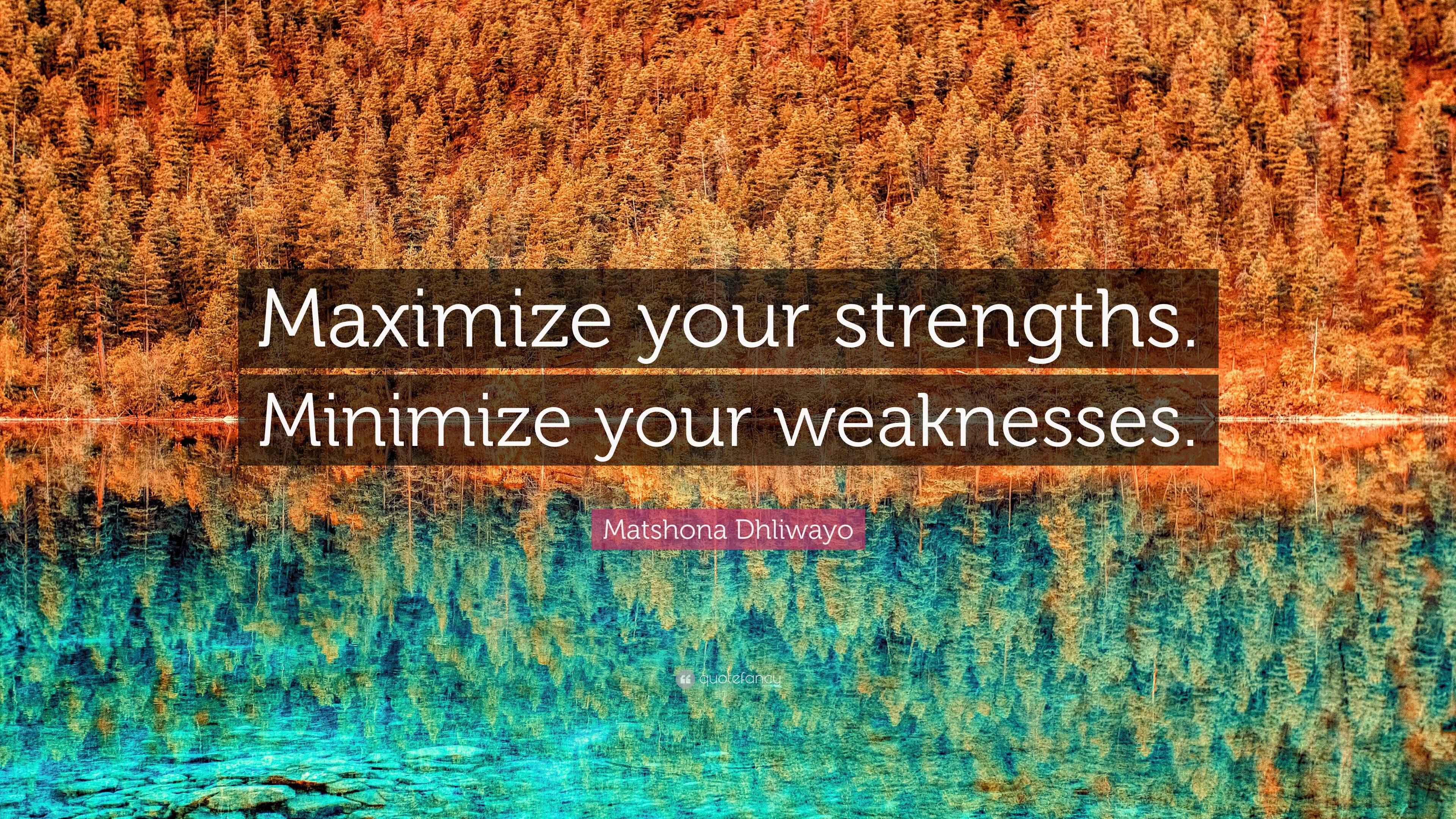 Matshona Dhliwayo Quote: “Maximize your strengths. Minimize your ...