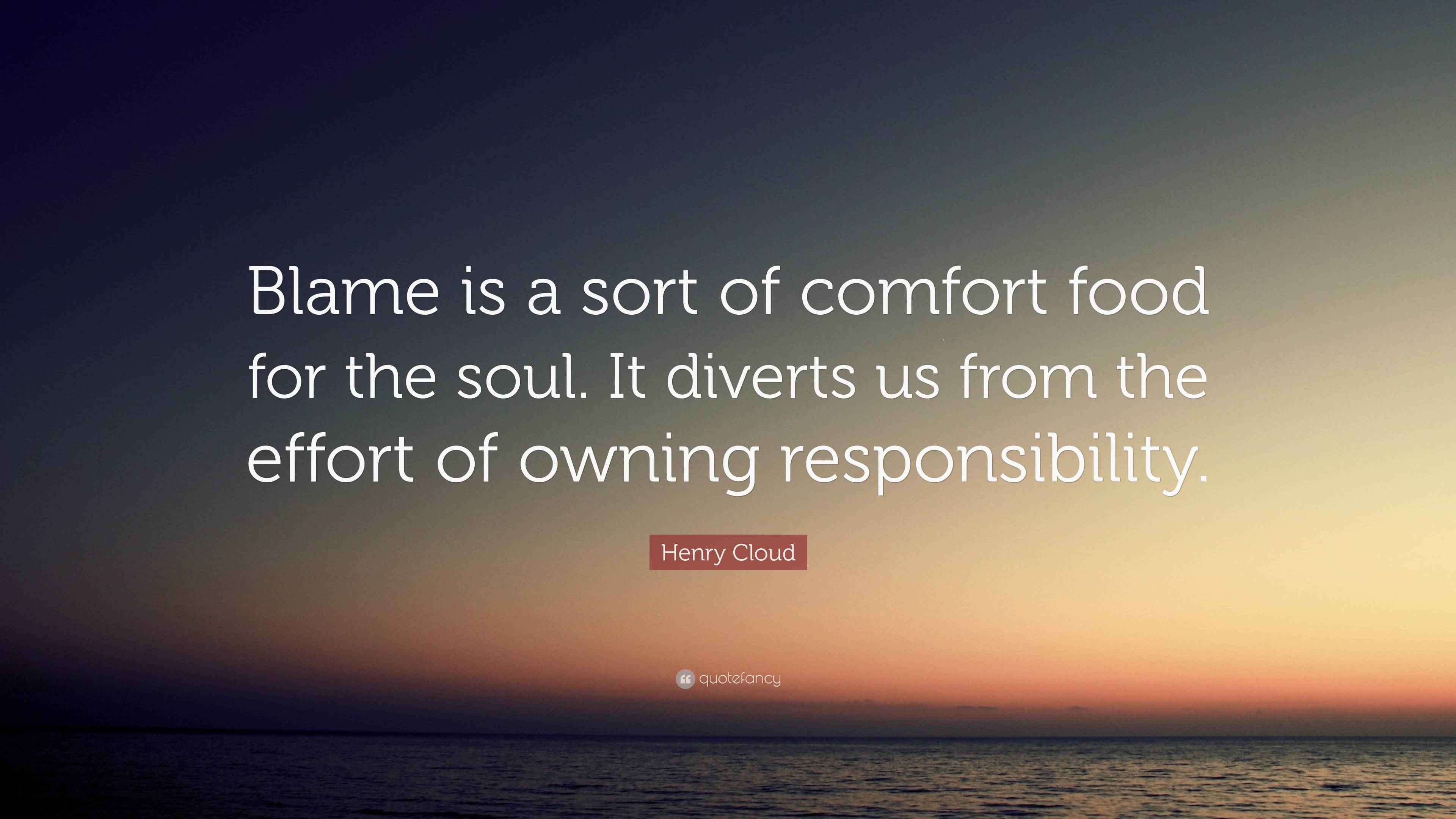 Henry Cloud Quote: “Blame is a sort of comfort food for the soul. It ...
