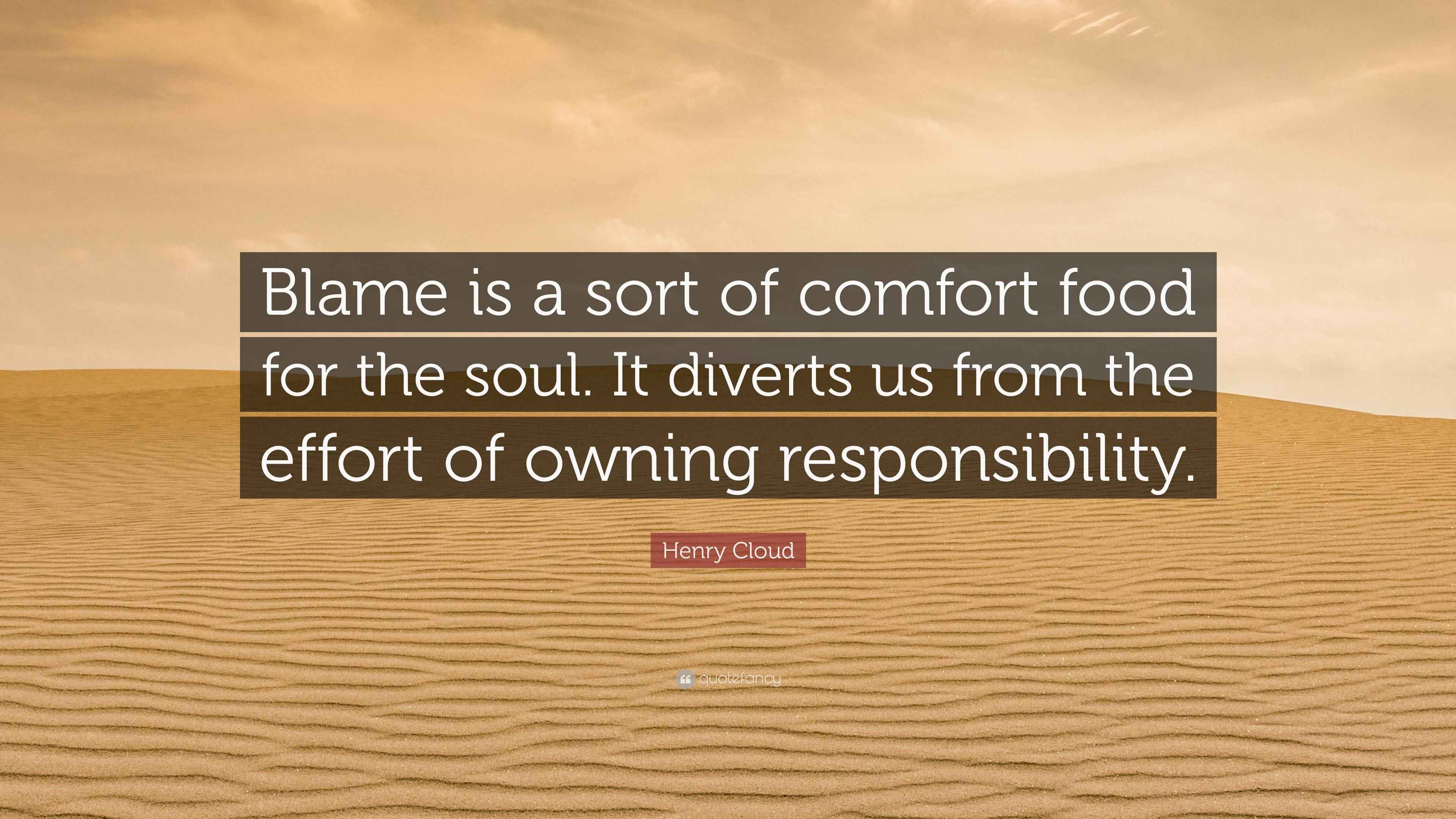 Henry Cloud Quote: “Blame is a sort of comfort food for the soul. It ...