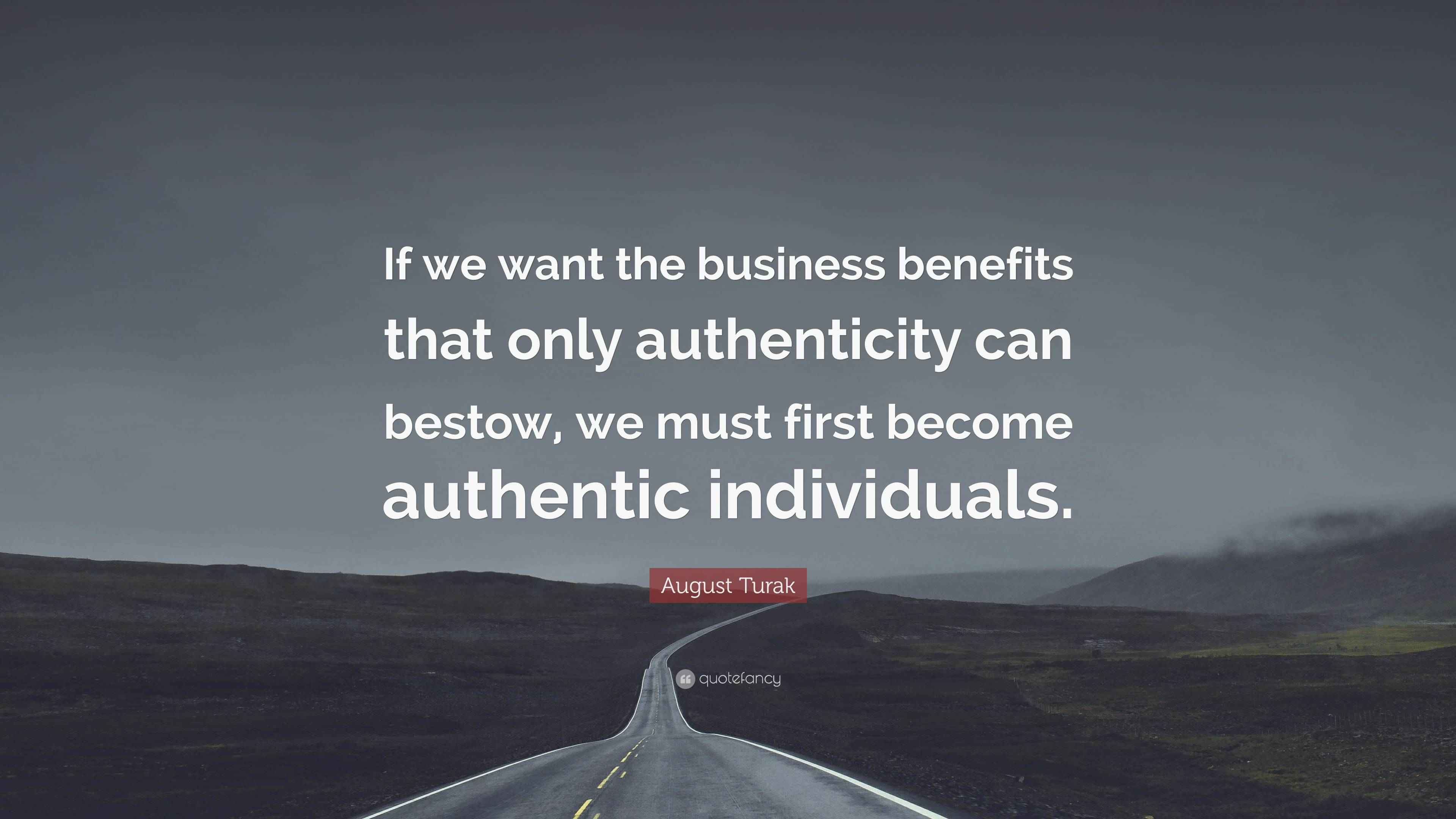 August Turak Quote: “If we want the business benefits that only ...