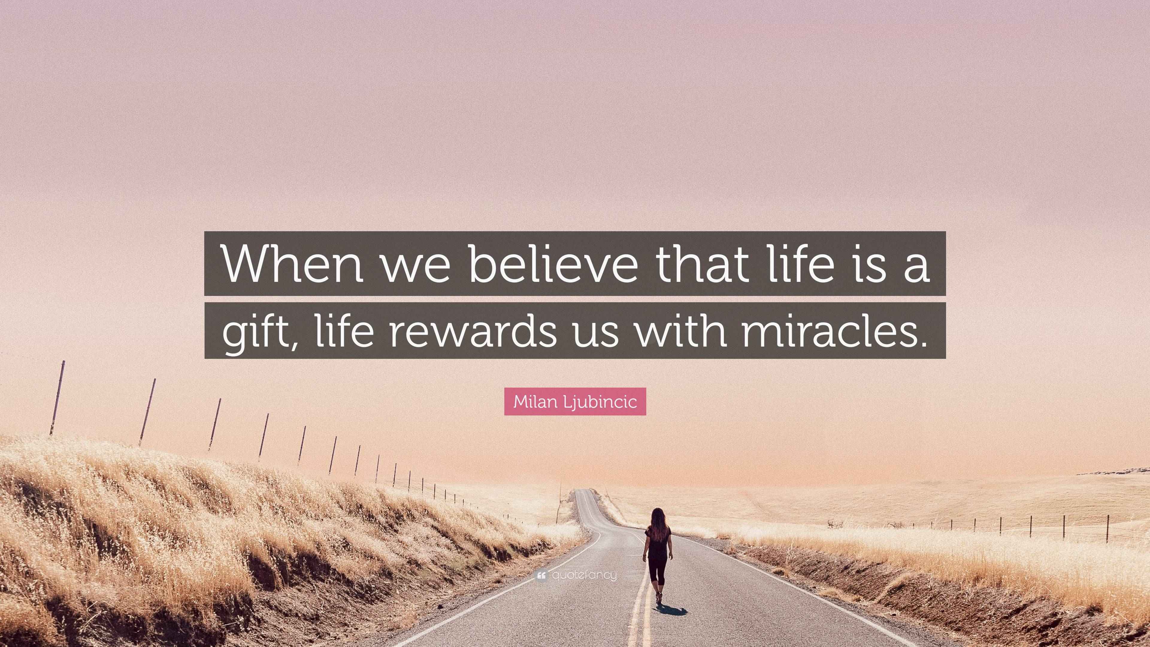 Milan Ljubincic Quote: “When we believe that life is a gift, life ...