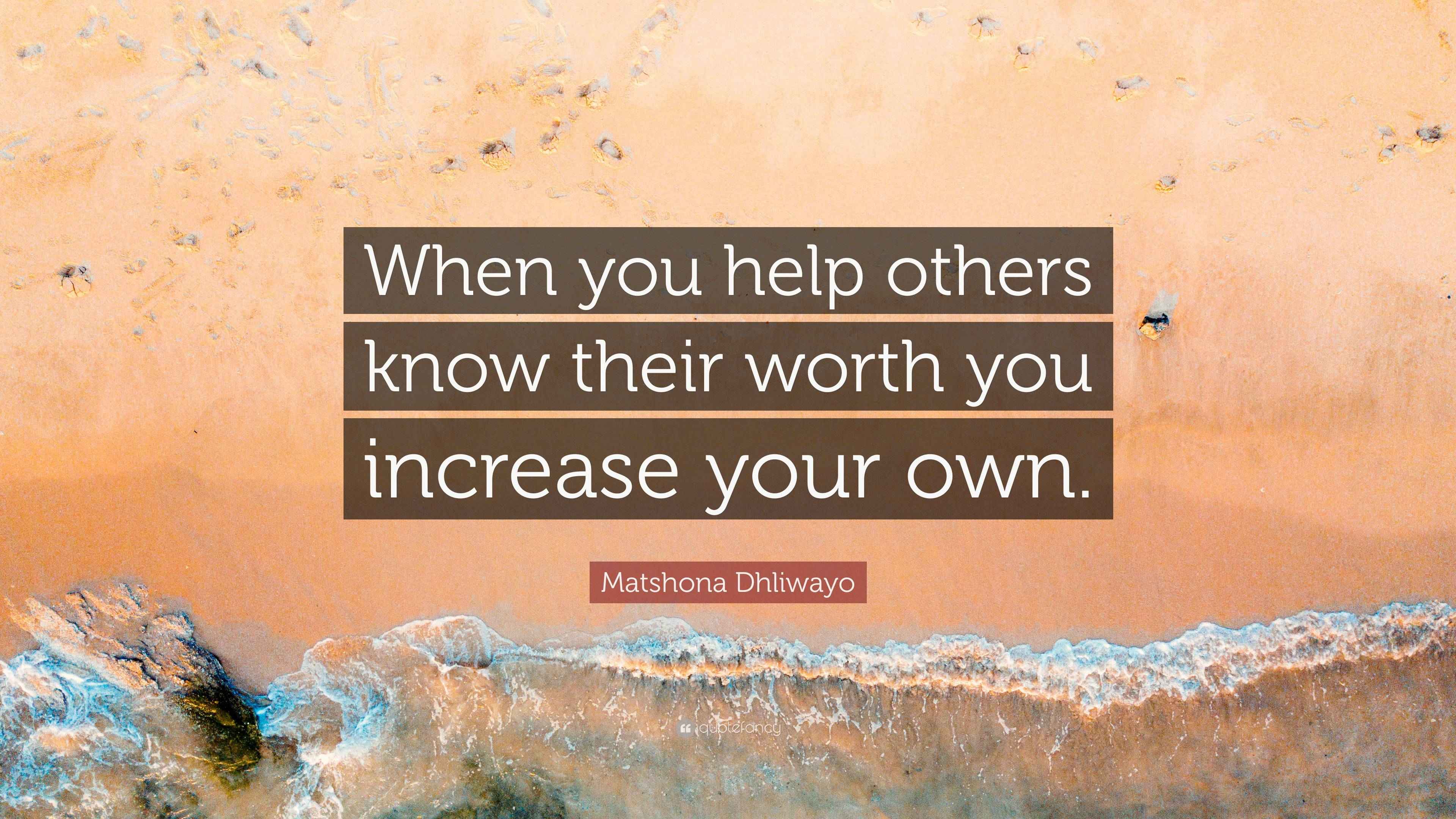 Matshona Dhliwayo Quote: “When you help others know their worth you ...