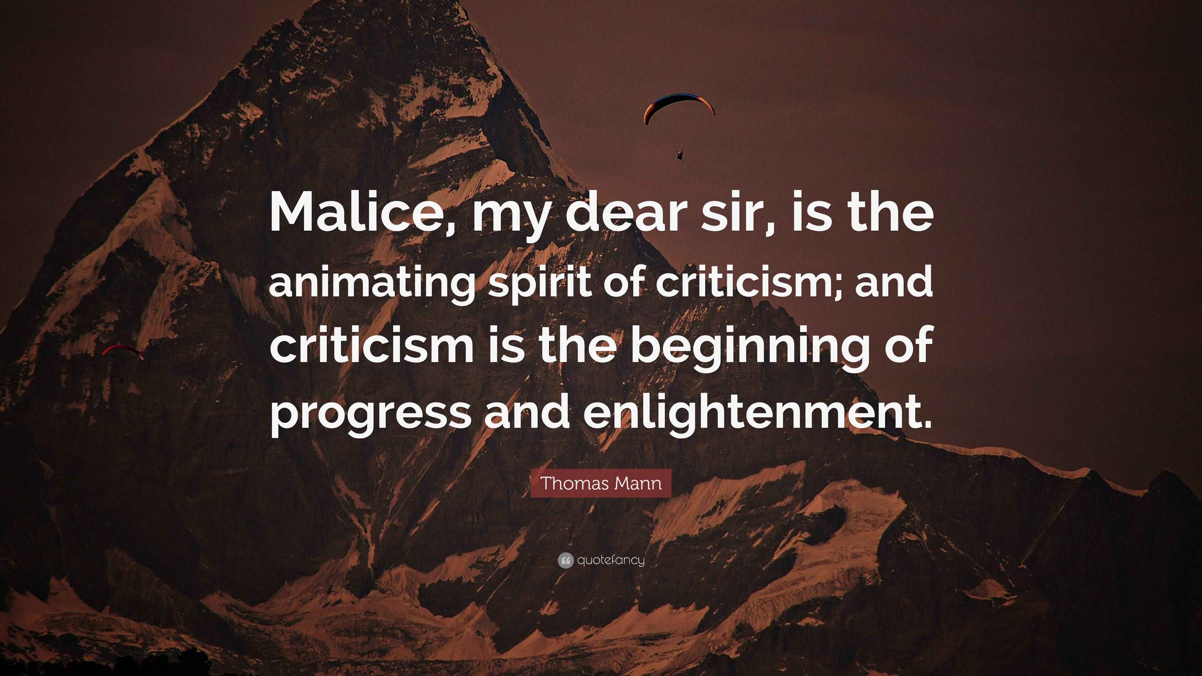 Thomas Mann Quote: “Malice, my dear sir, is the animating spirit of ...