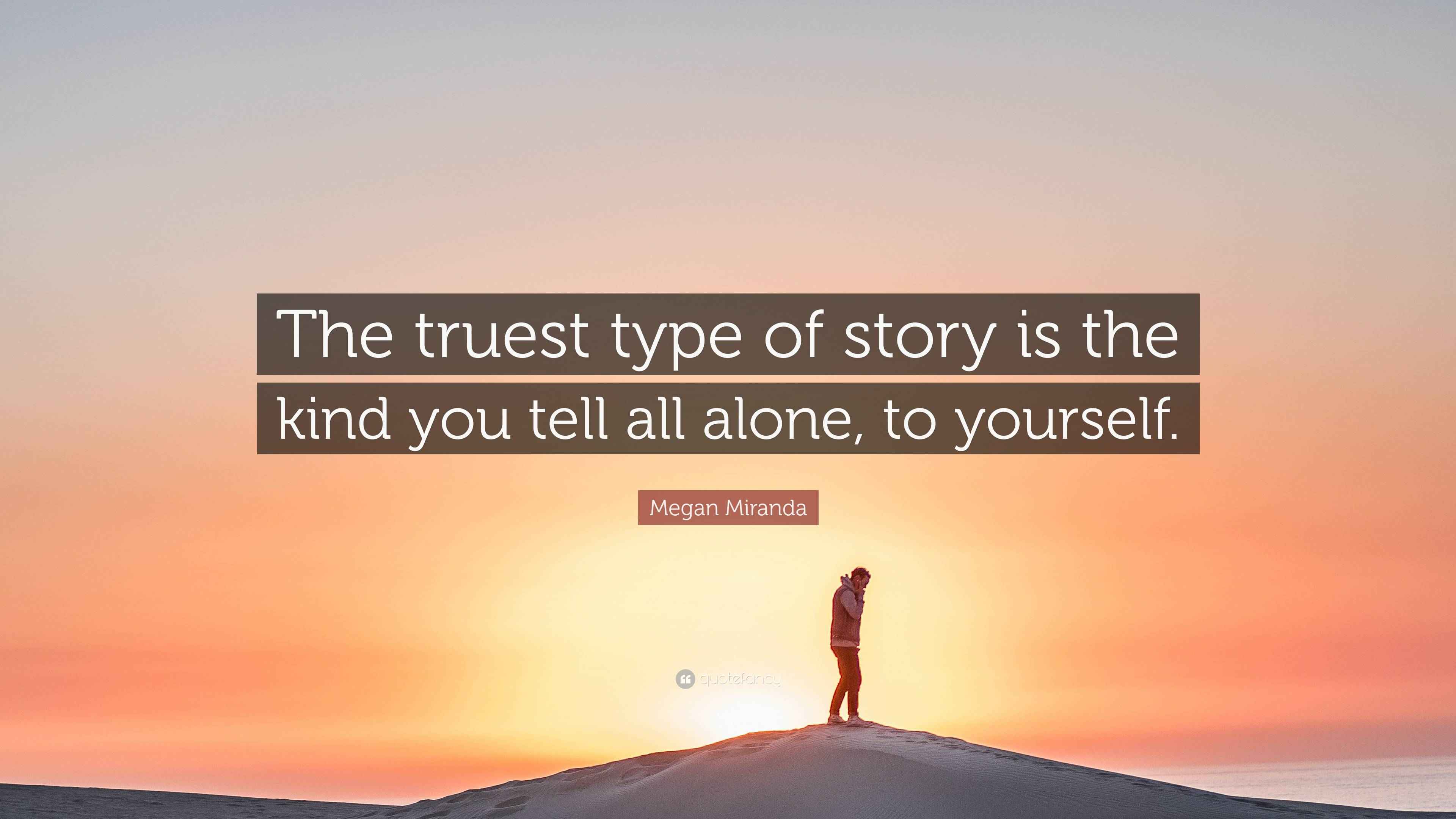 Megan Miranda Quote: “The truest type of story is the kind you tell all ...