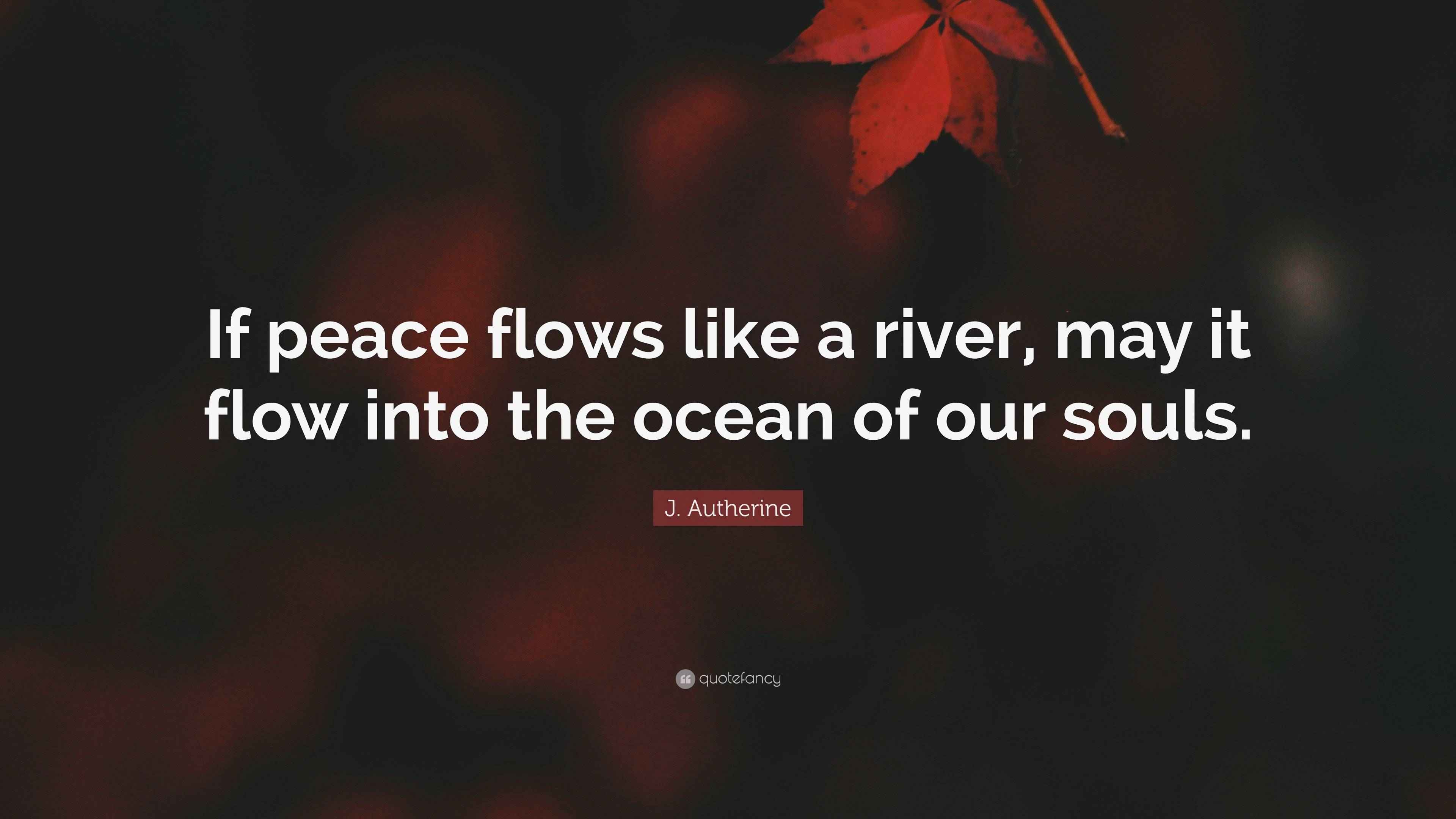 J. Autherine Quote: “If peace flows like a river, may it flow into the ...