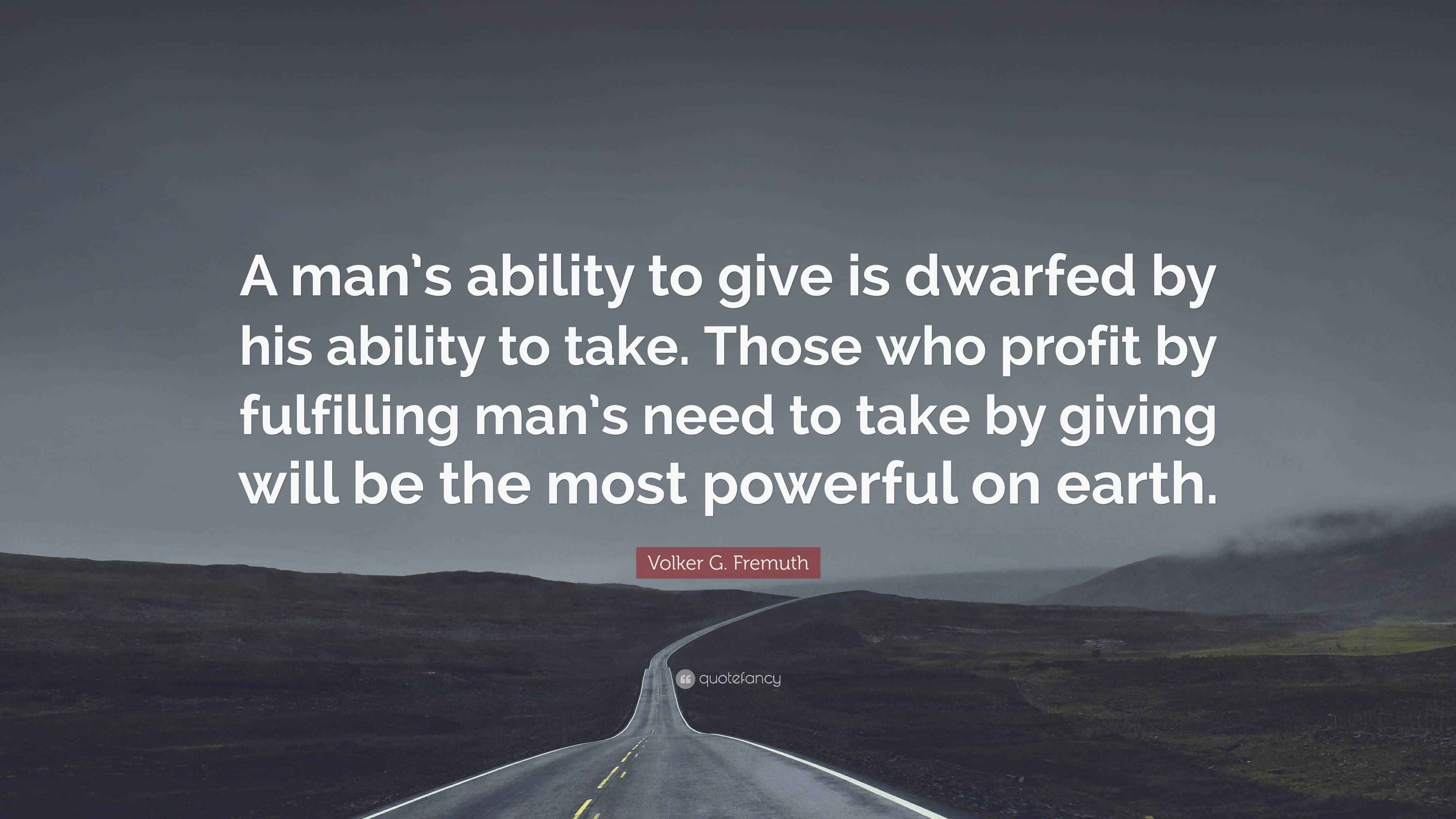 Volker G. Fremuth Quote: “A man’s ability to give is dwarfed by his ...