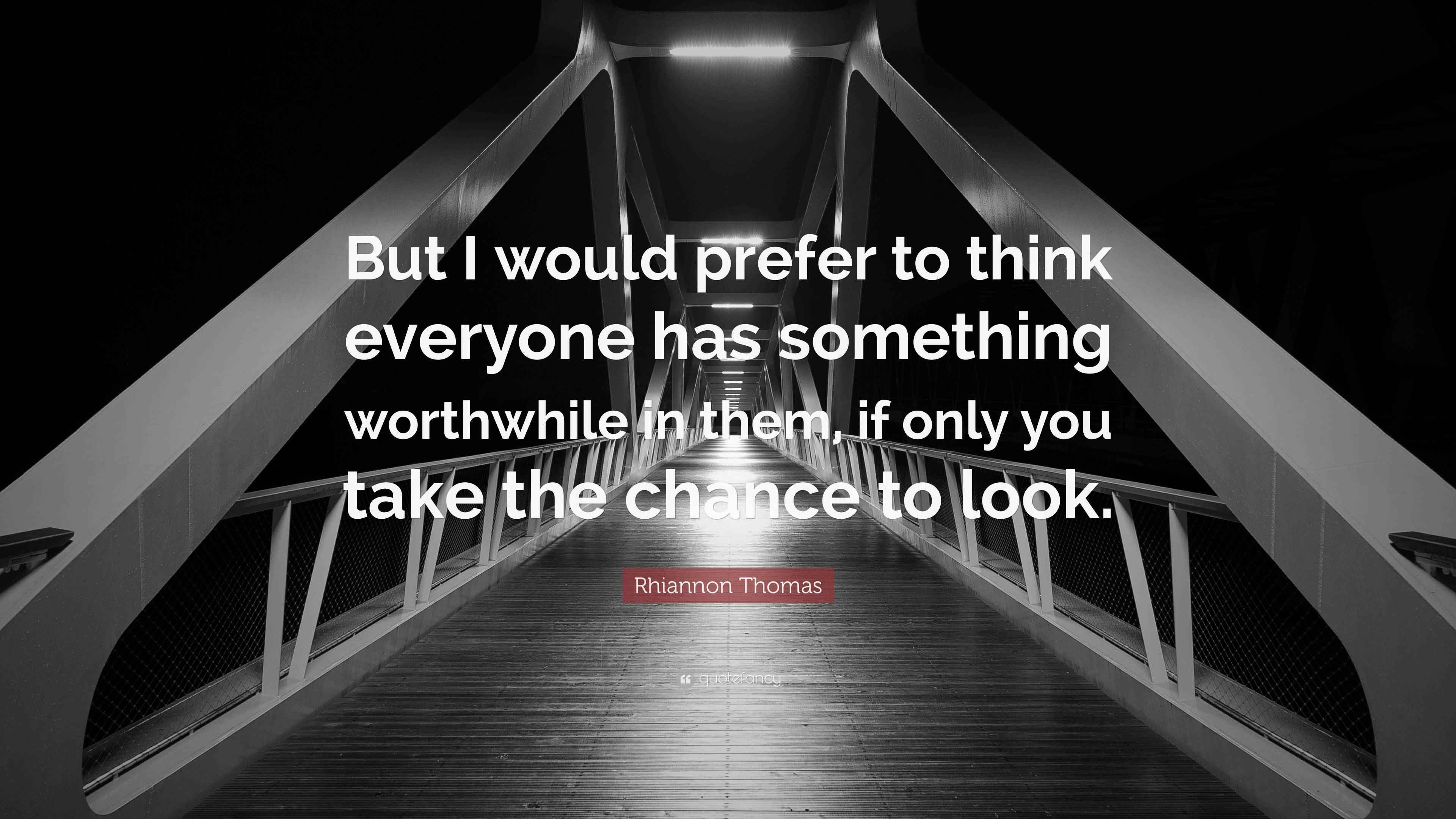 Rhiannon Thomas Quote: “But I would prefer to think everyone has ...