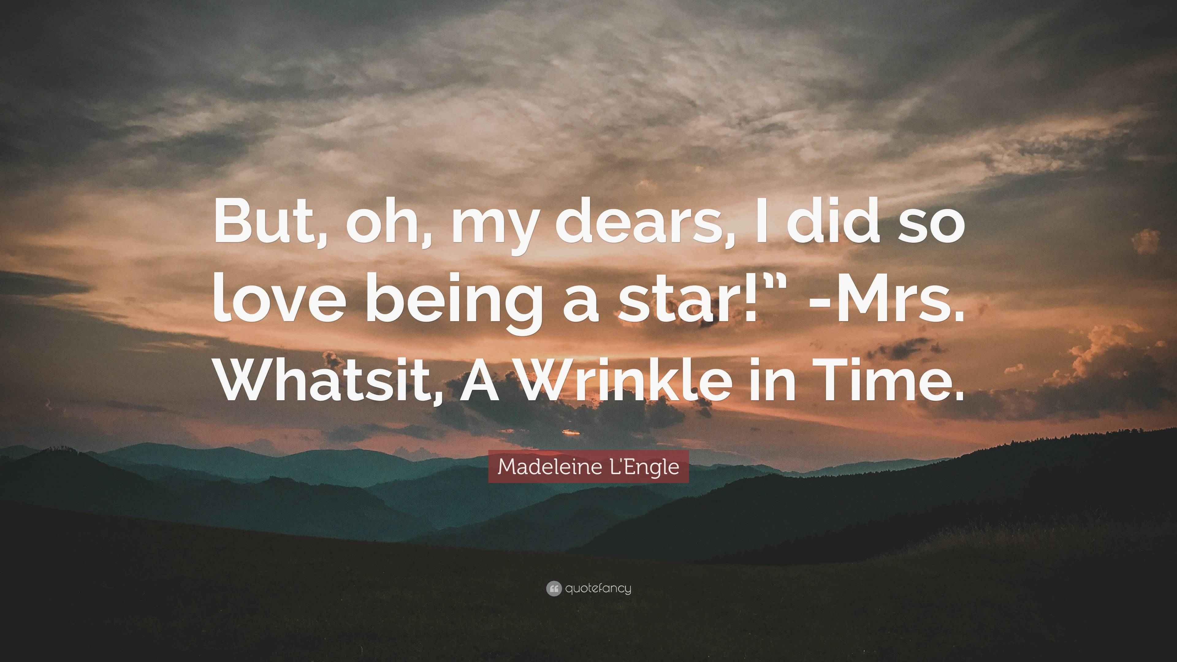 Madeleine L'Engle Quote: “But, oh, my dears, I did so love being a star ...