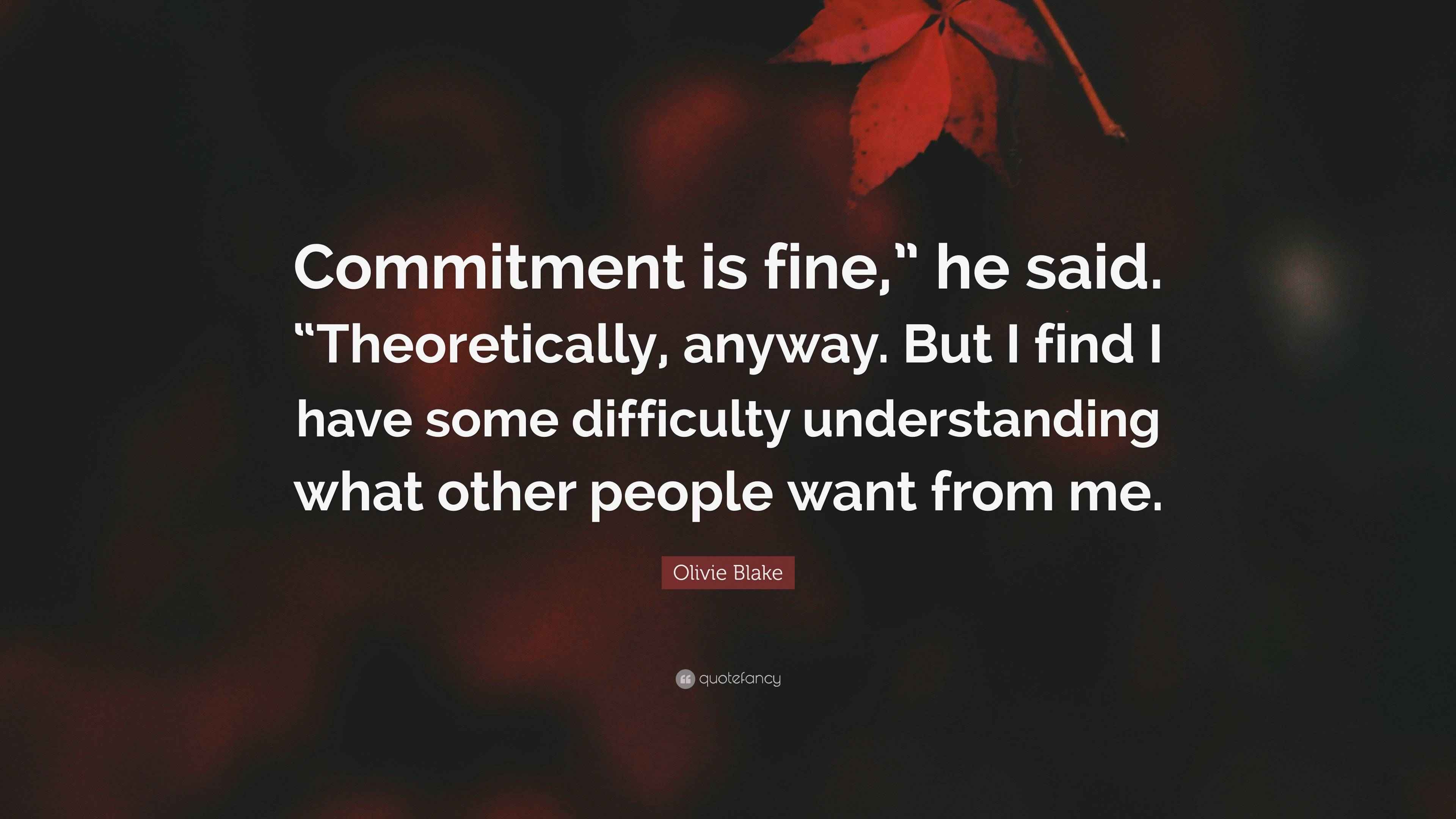 Olivie Blake Quote: “Commitment is fine,” he said. “Theoretically ...