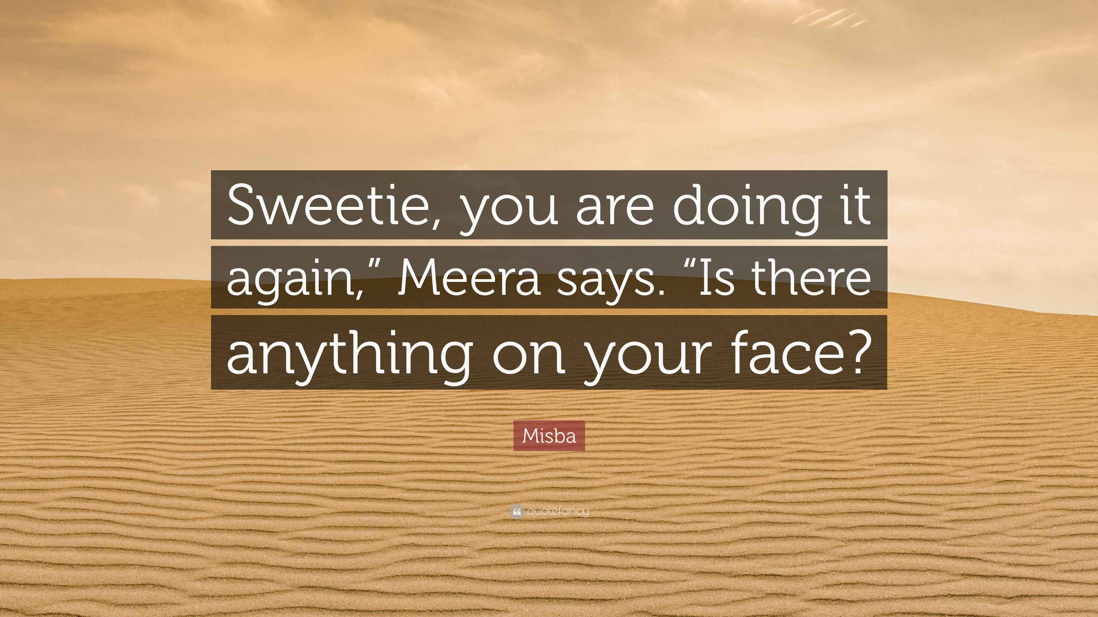 Misba Quote: “Sweetie, you are doing it again,” Meera says. “Is there ...