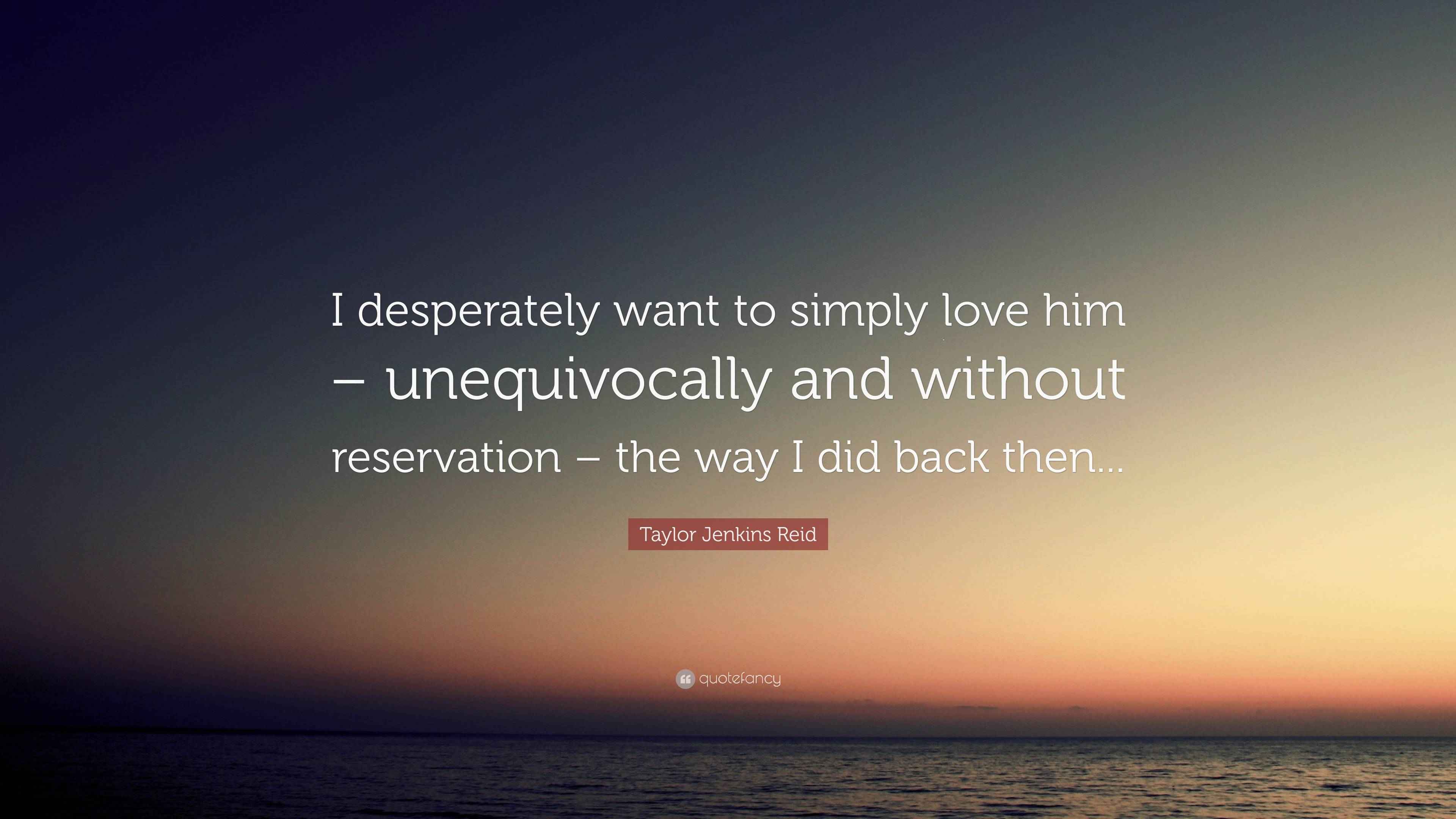 Taylor Jenkins Reid Quote: “I desperately want to simply love him ...