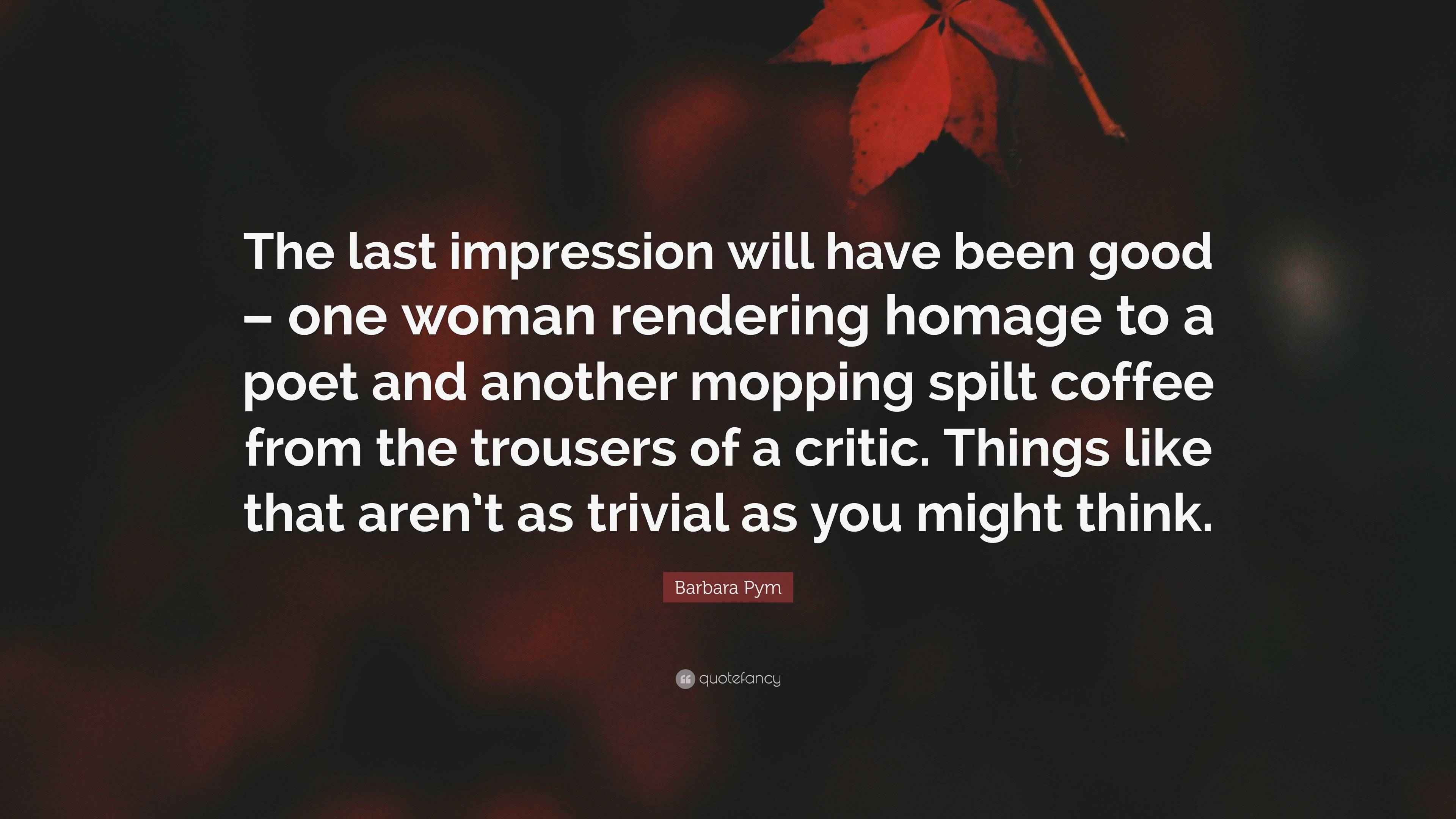 Barbara Pym Quote: “The last impression will have been good – one woman ...