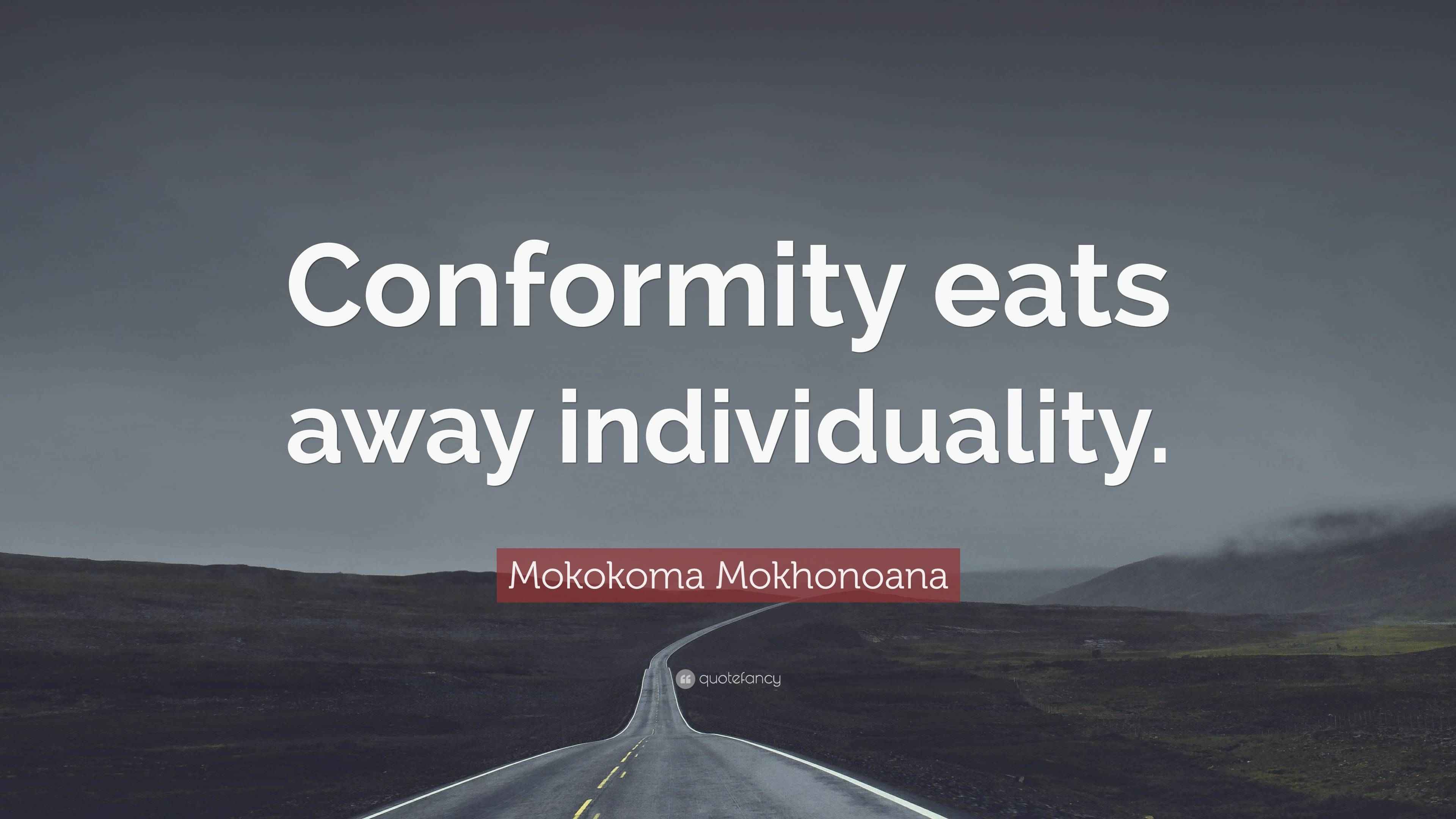 Mokokoma Mokhonoana Quote: “Conformity eats away individuality.”