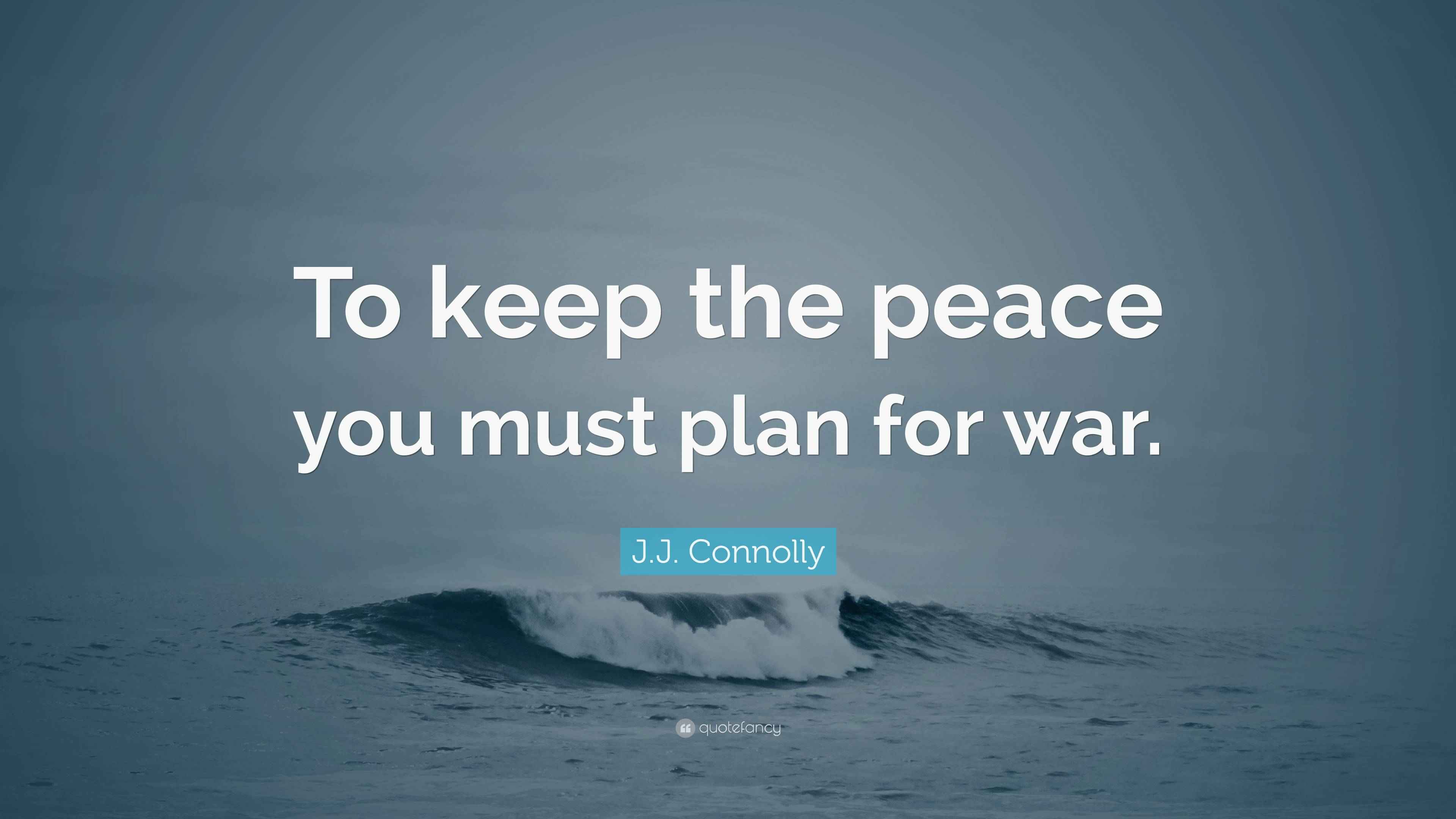 J.J. Connolly Quote: “To keep the peace you must plan for war.”
