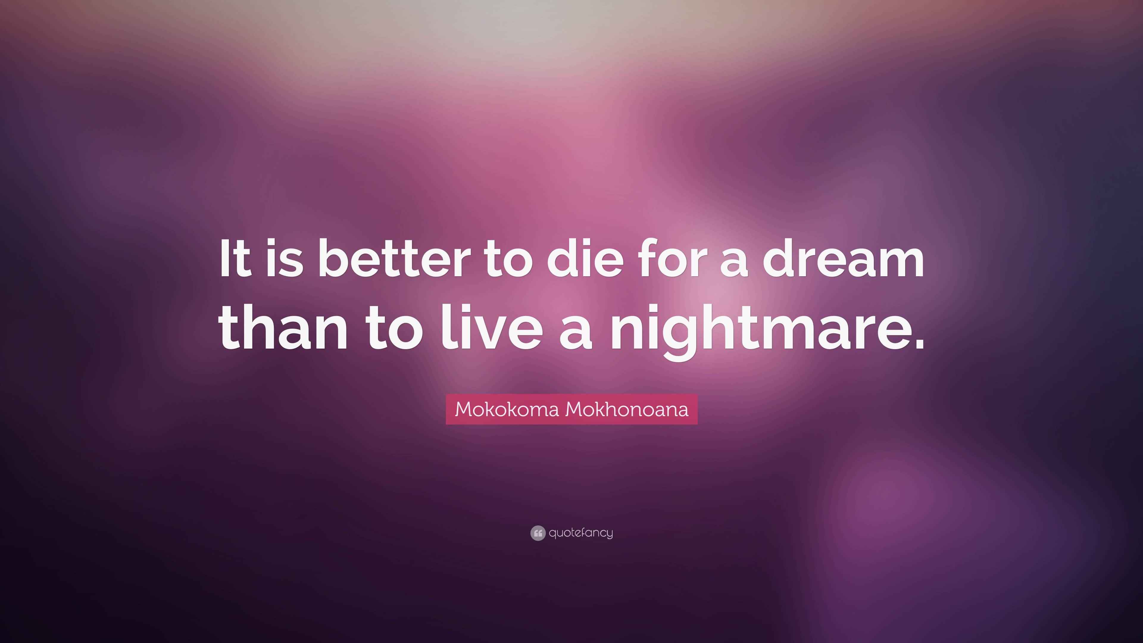 Mokokoma Mokhonoana Quote: “It is better to die for a dream than to ...