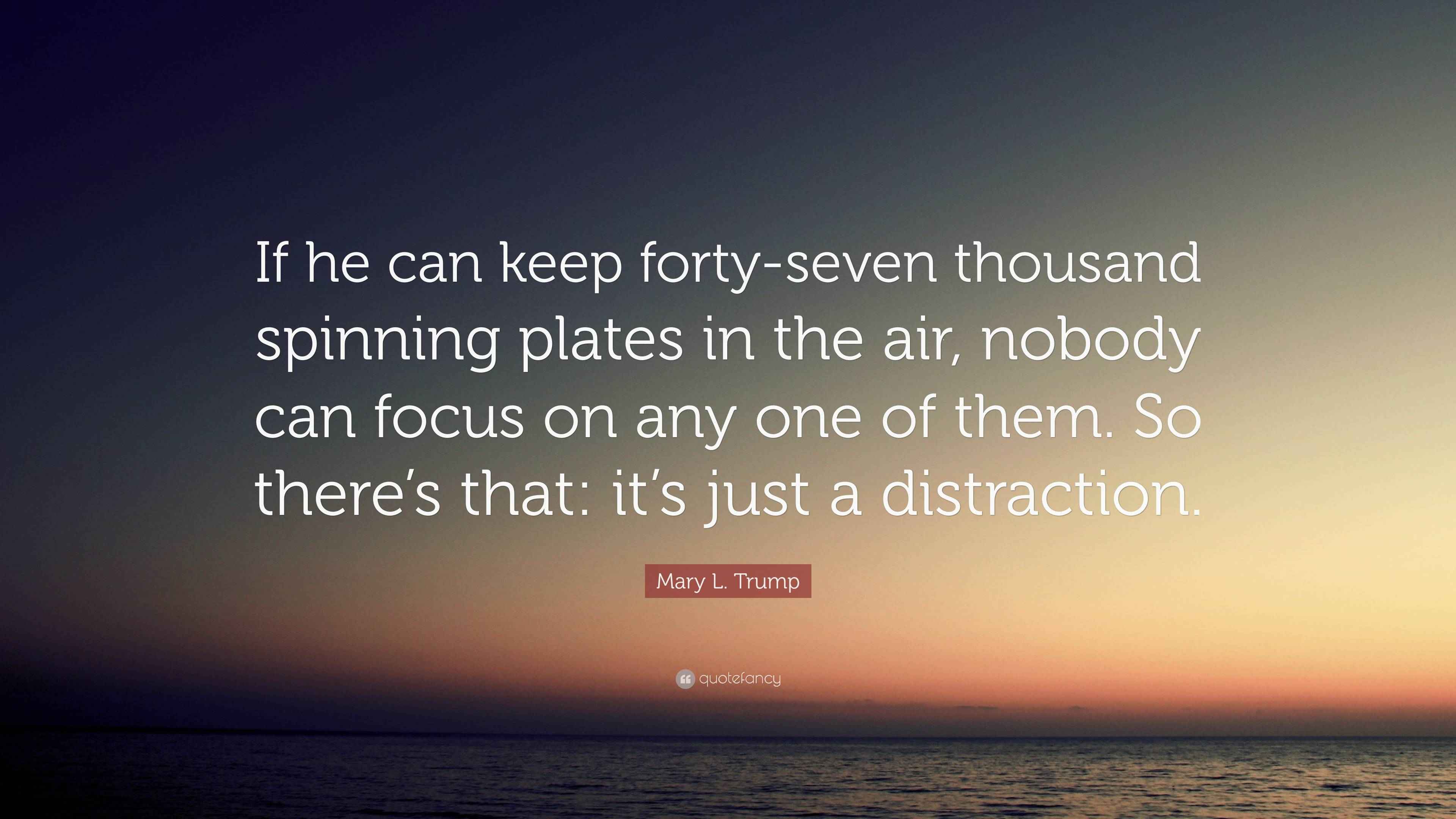 Mary L. Trump Quote: “If he can keep forty-seven thousand spinning ...
