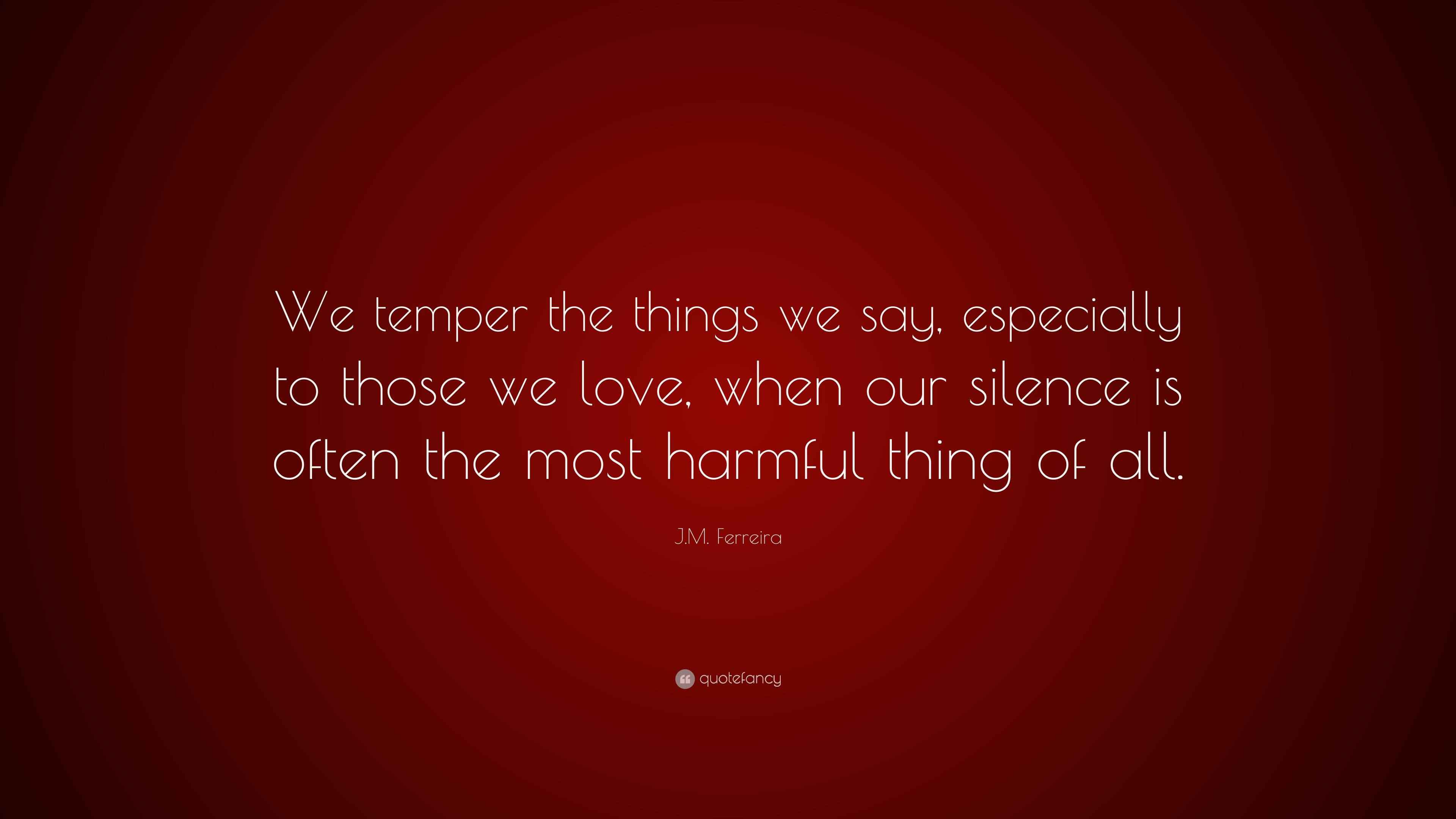 J.M. Ferreira Quote: “We temper the things we say, especially to those ...