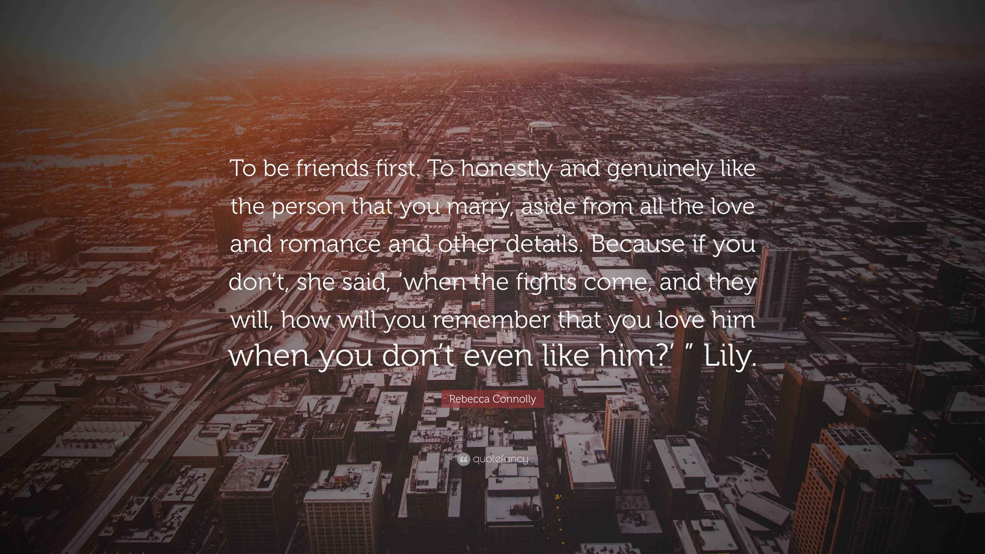 Rebecca Connolly Quote: “To be friends first. To honestly and genuinely ...