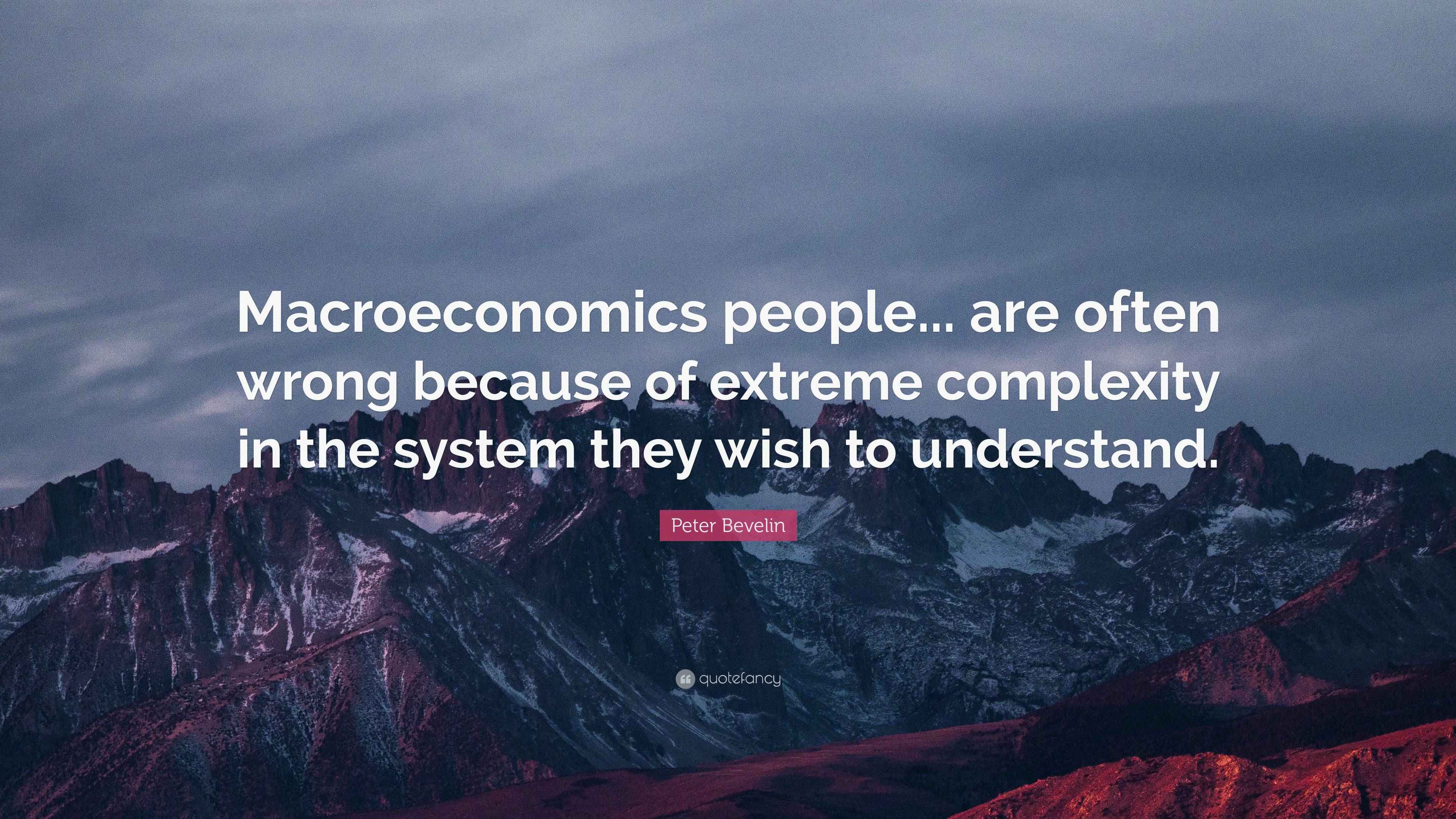 Peter Bevelin Quote: “Macroeconomics people... are often wrong because ...