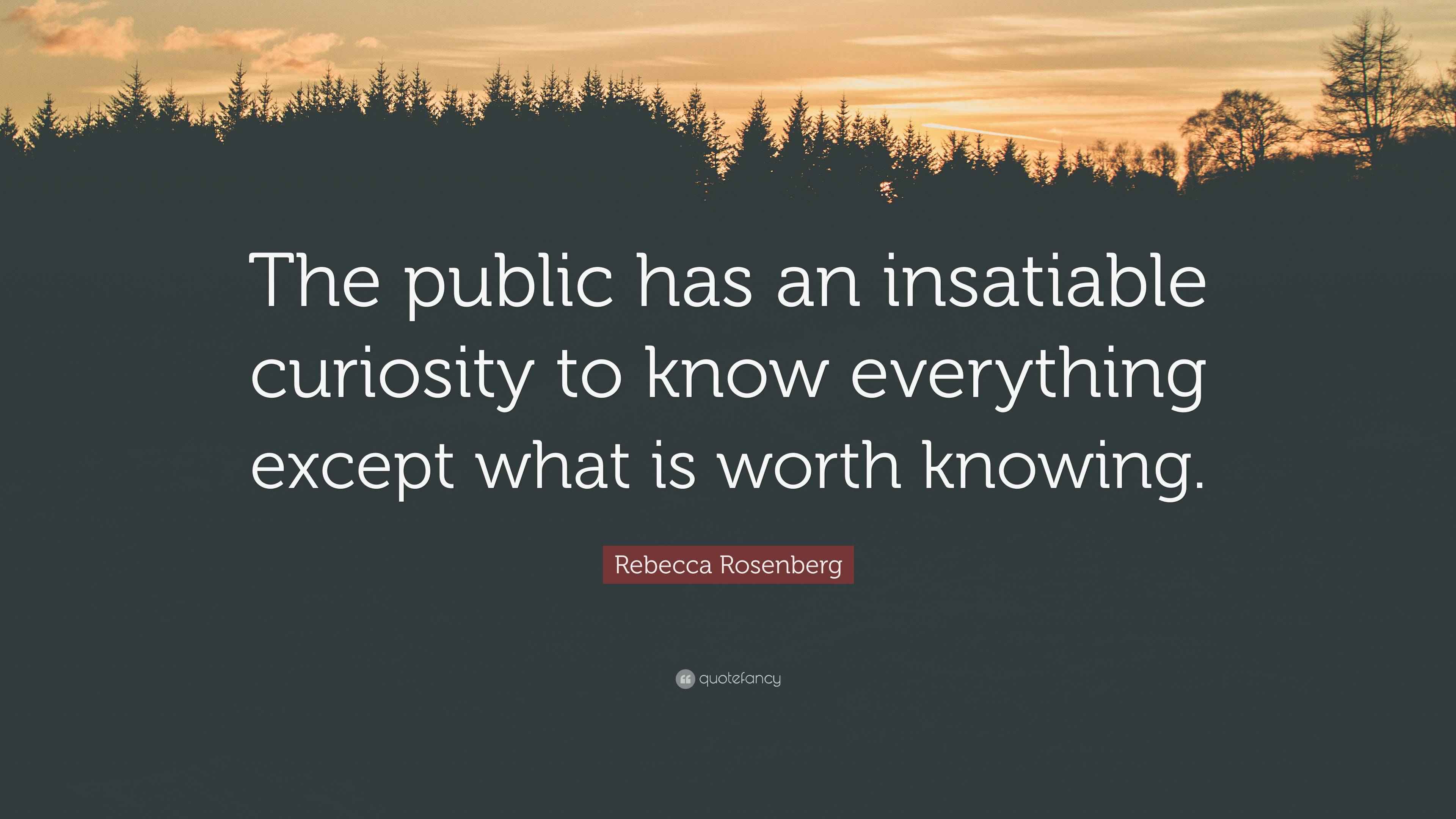Rebecca Rosenberg Quote: “The public has an insatiable curiosity to ...