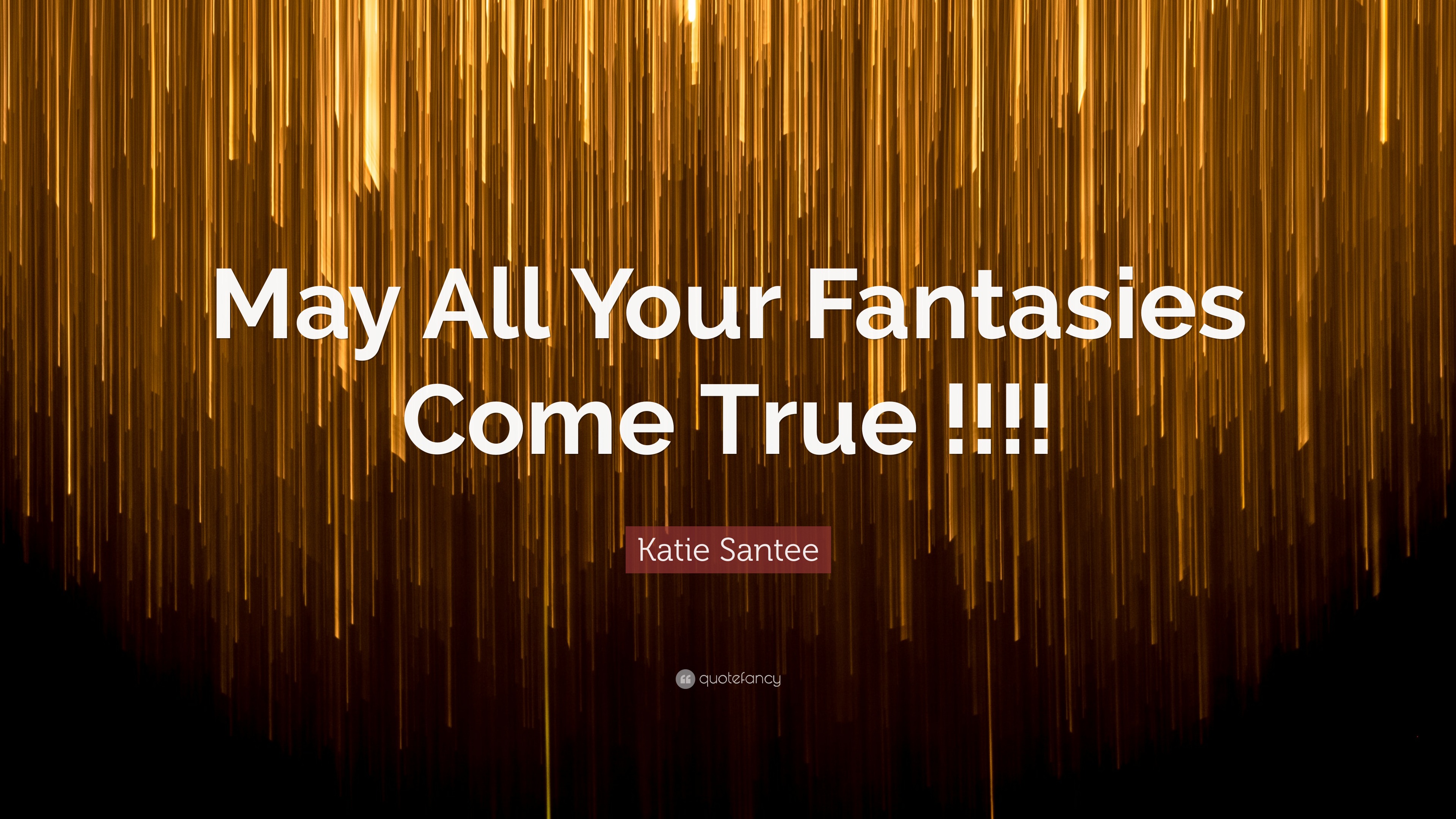 Katie Santee Quote “may All Your Fantasies Come True