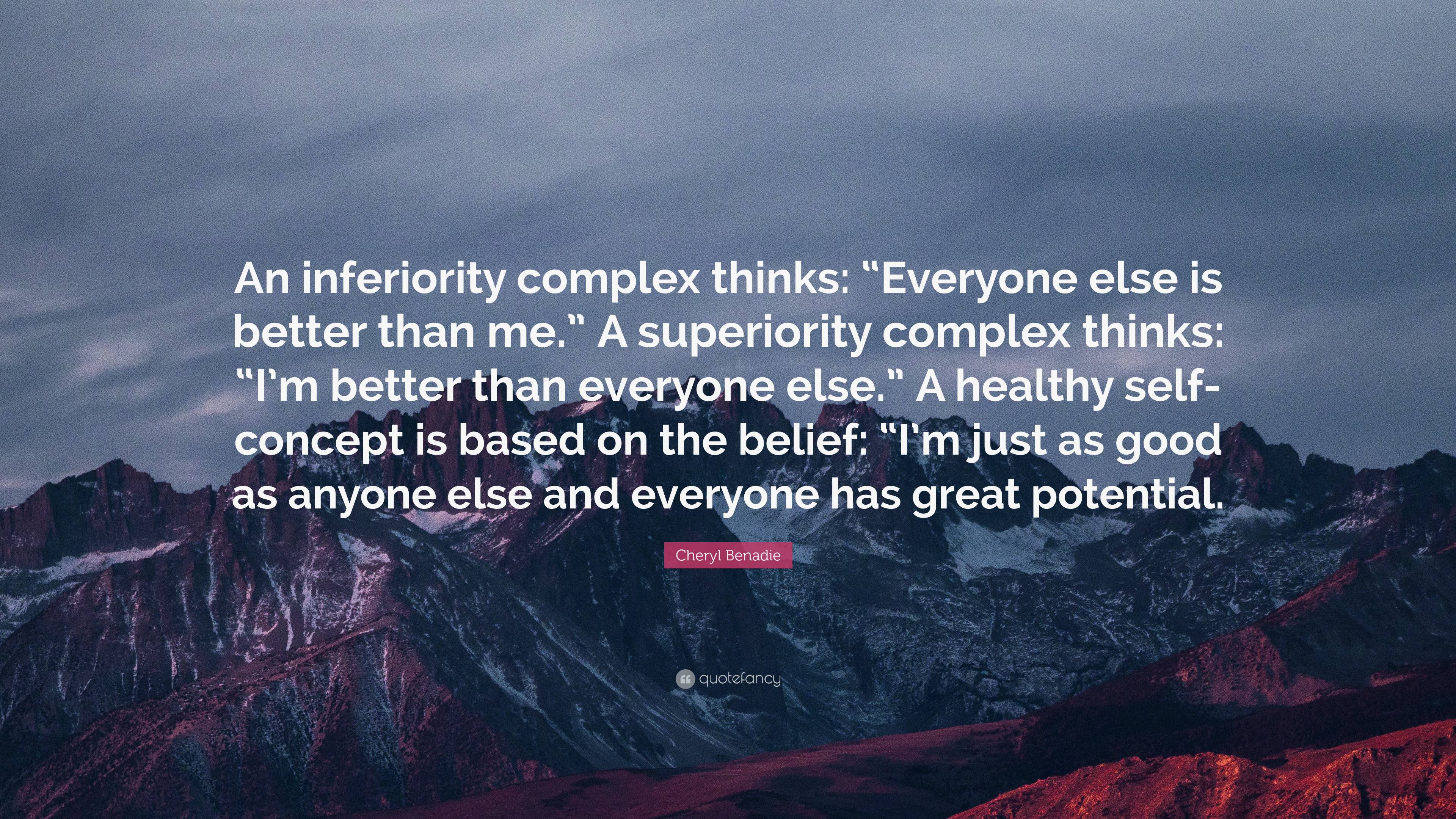 Cheryl Benadie Quote: “An inferiority complex thinks: “Everyone else is ...
