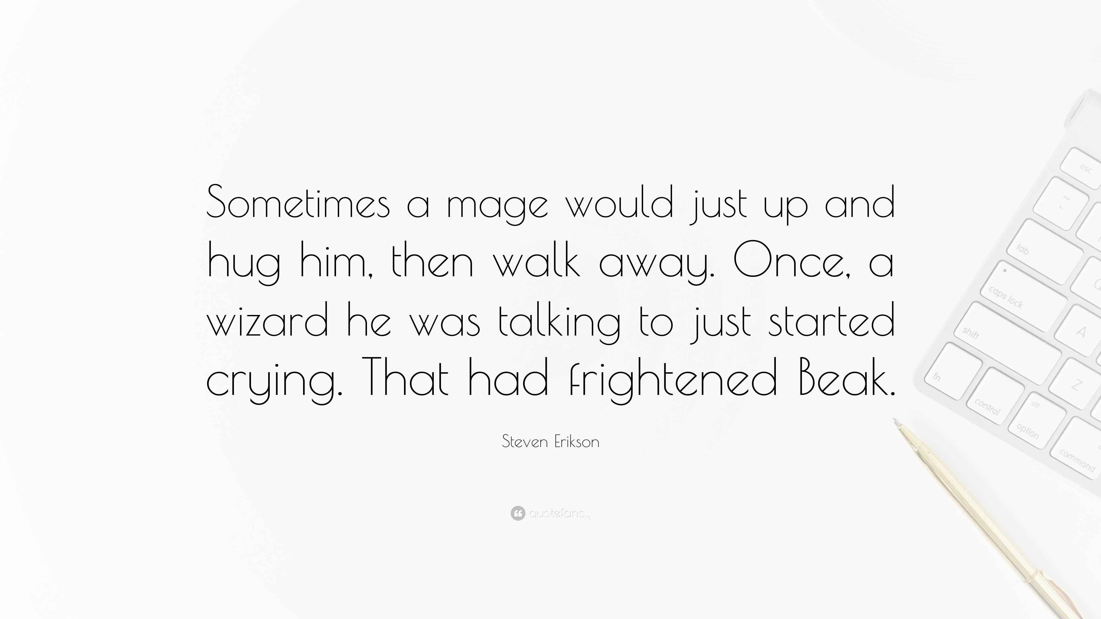 Steven Erikson Quote: “Sometimes a mage would just up and hug him, then ...