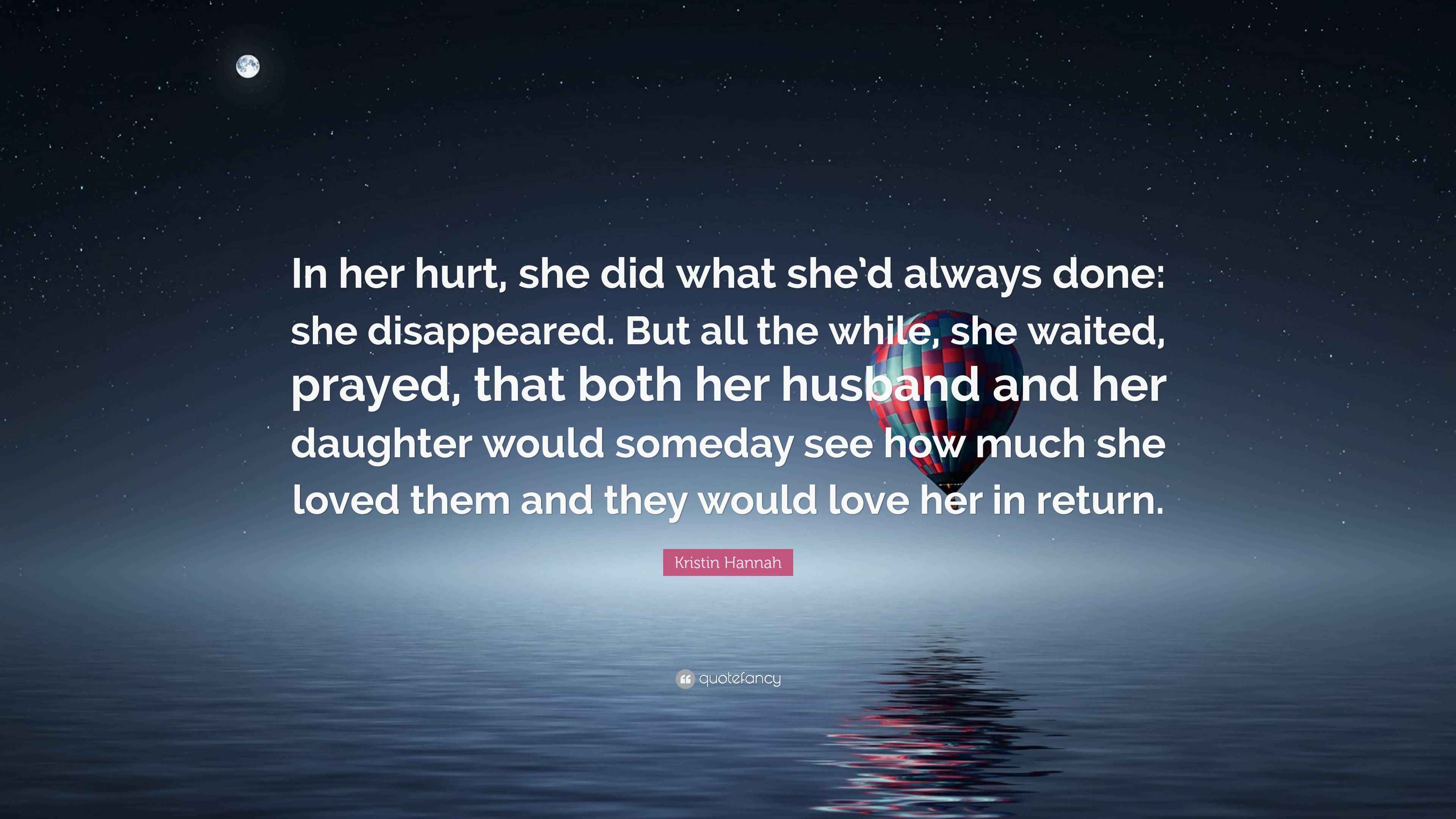 Kristin Hannah Quote: “In her hurt, she did what she’d always done: she ...