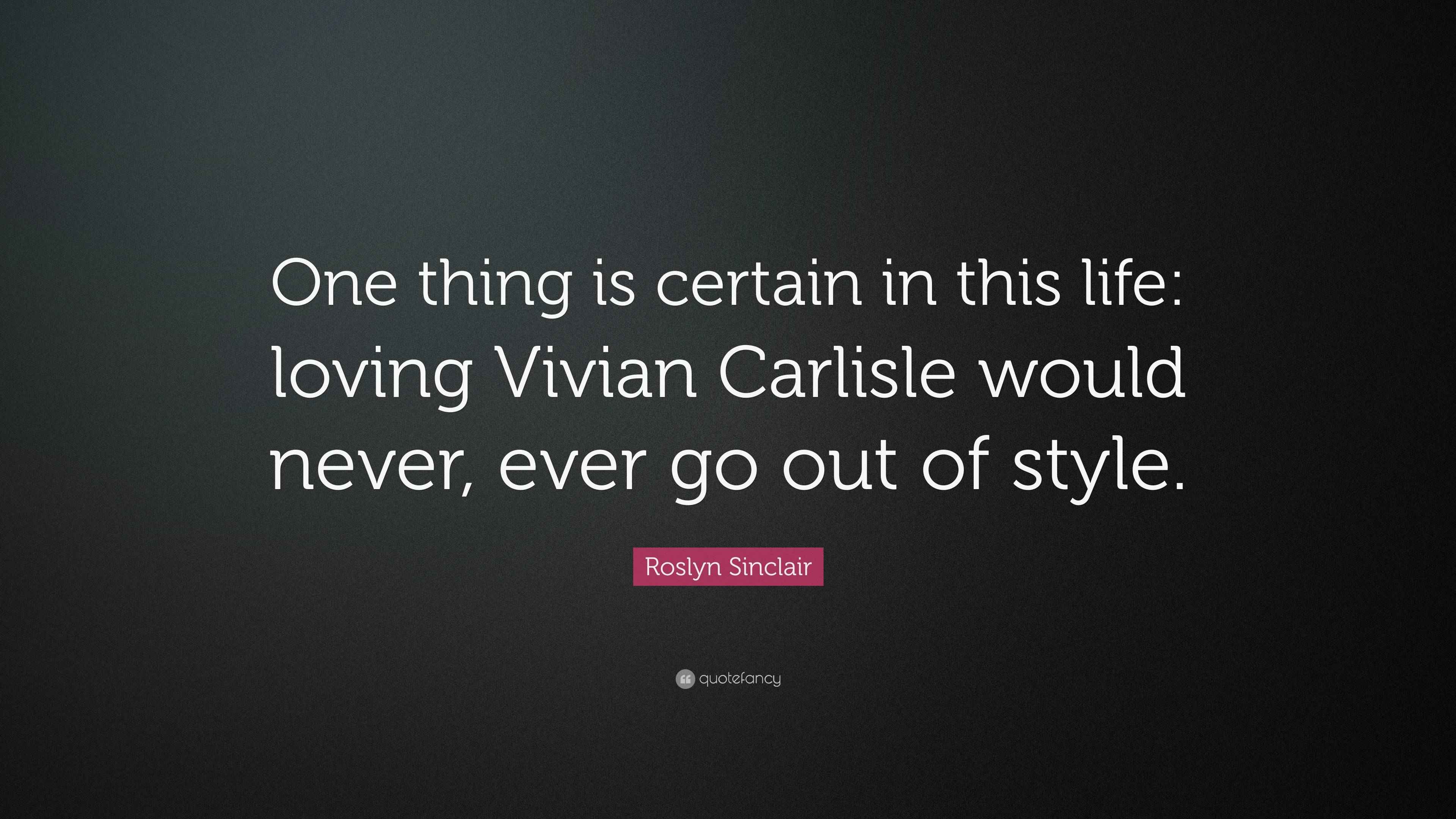 Roslyn Sinclair Quote: “One thing is certain in this life: loving ...
