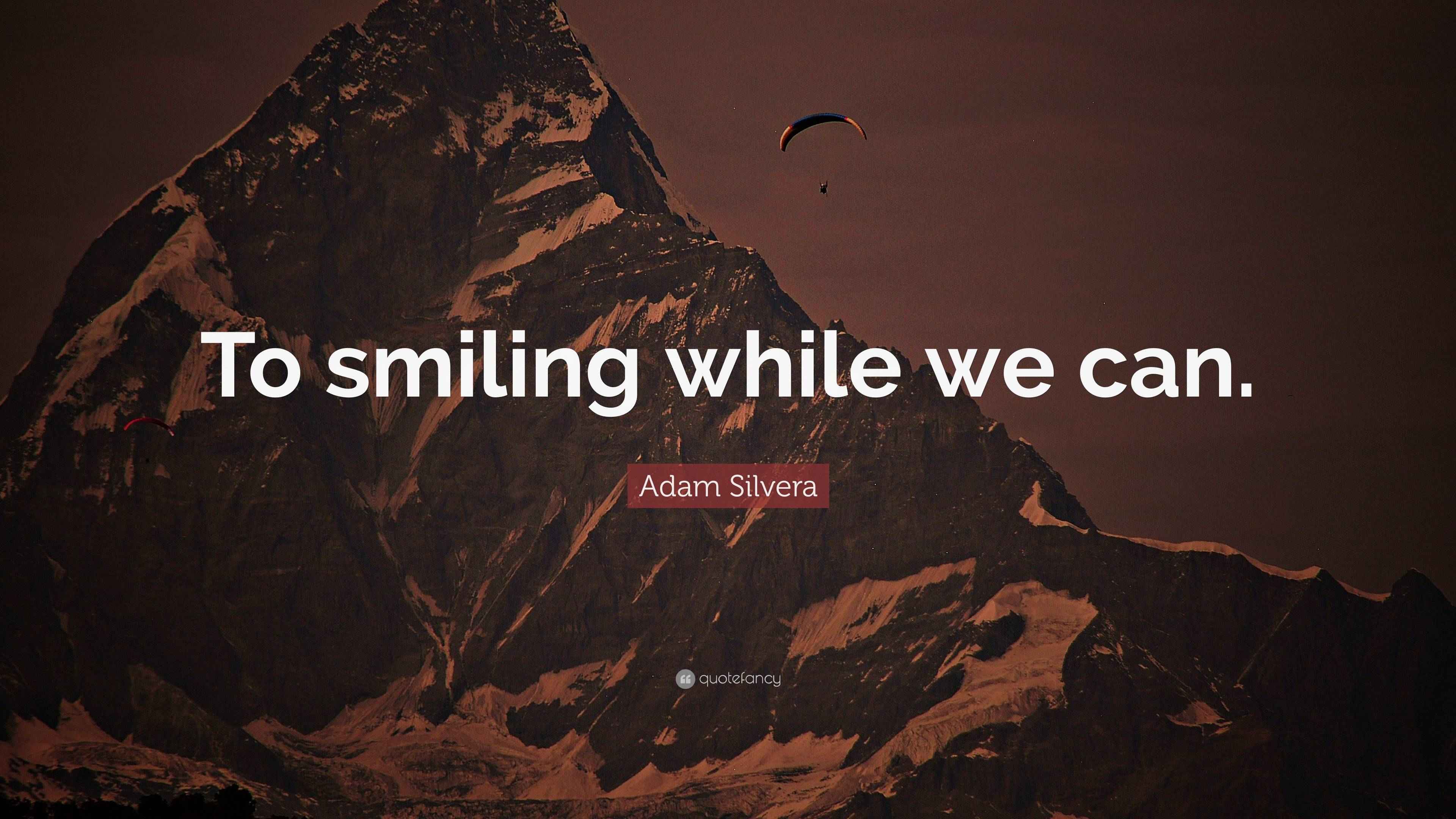 Adam Silvera Quote: “To smiling while we can.”