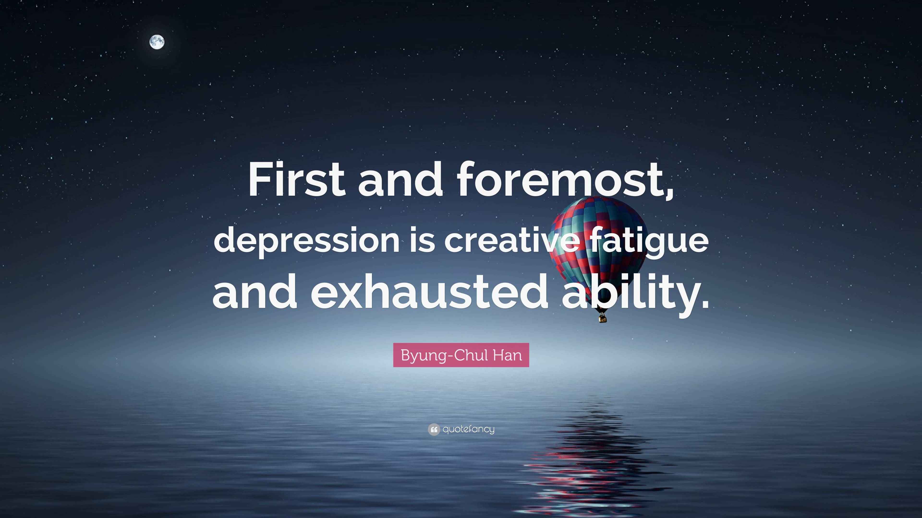 Byung-Chul Han Quote: “First and foremost, depression is creative ...