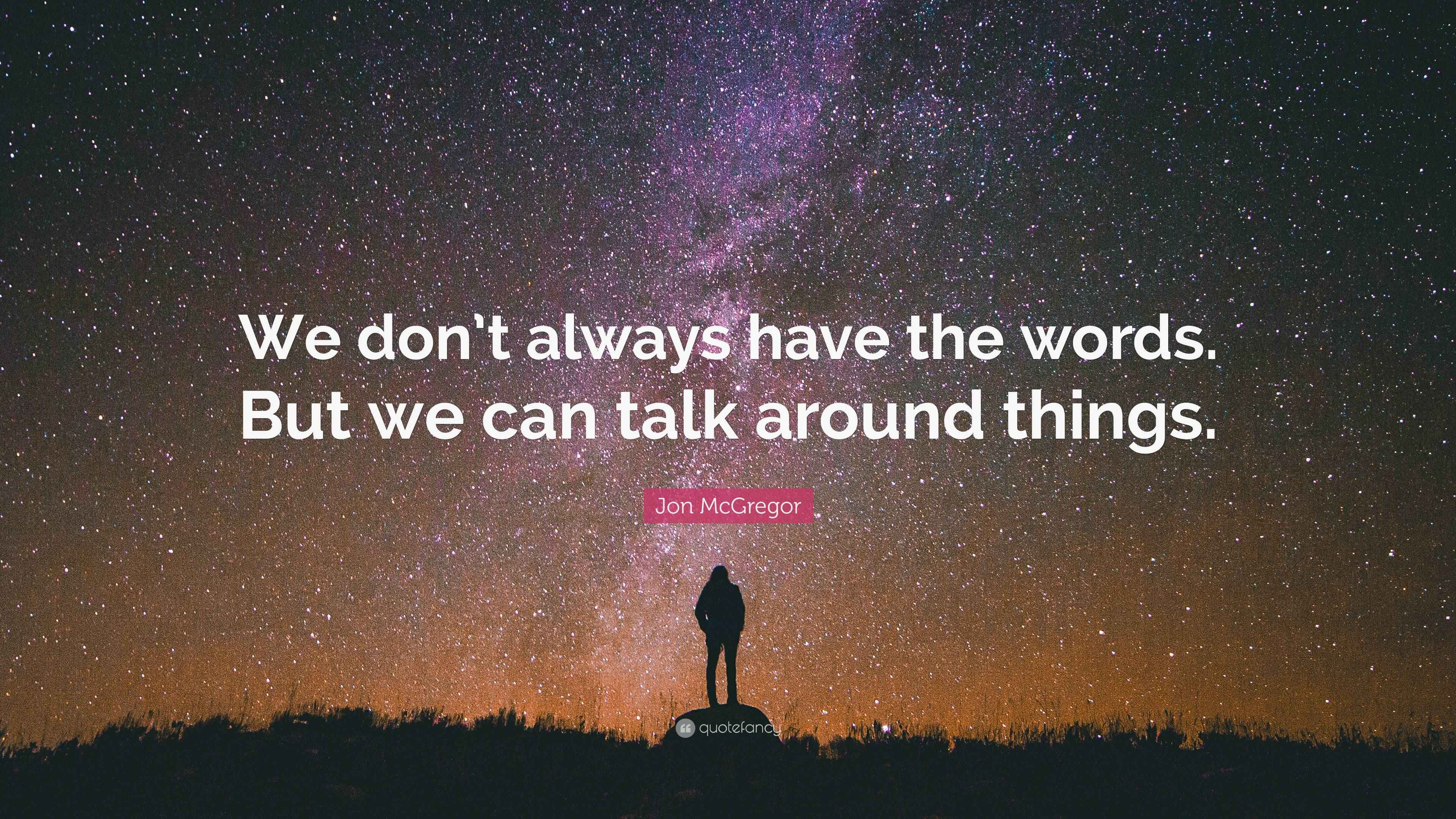 Jon McGregor Quote: “We don’t always have the words. But we can talk ...