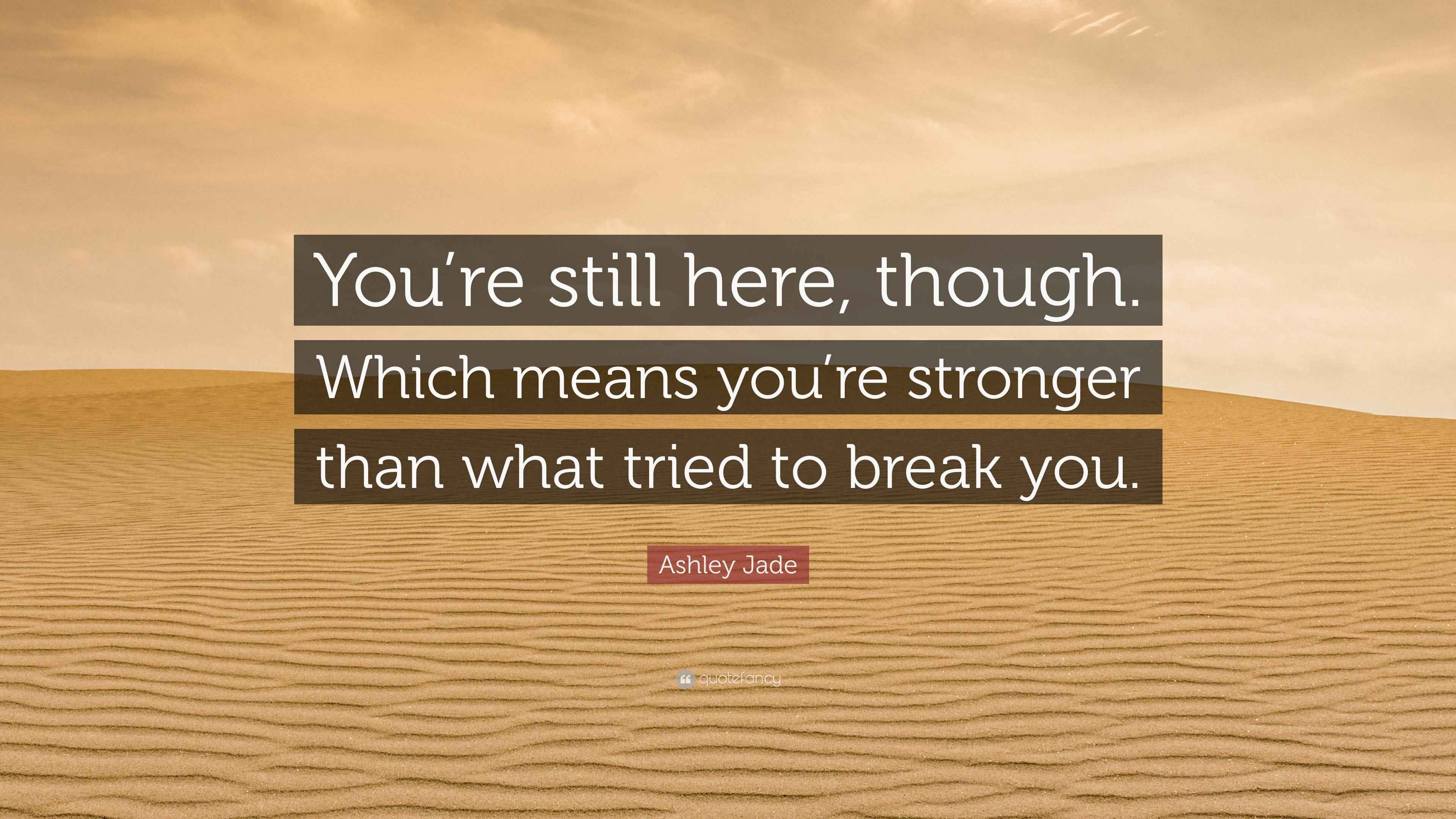 Ashley Jade Quote: “You’re still here, though. Which means you’re ...