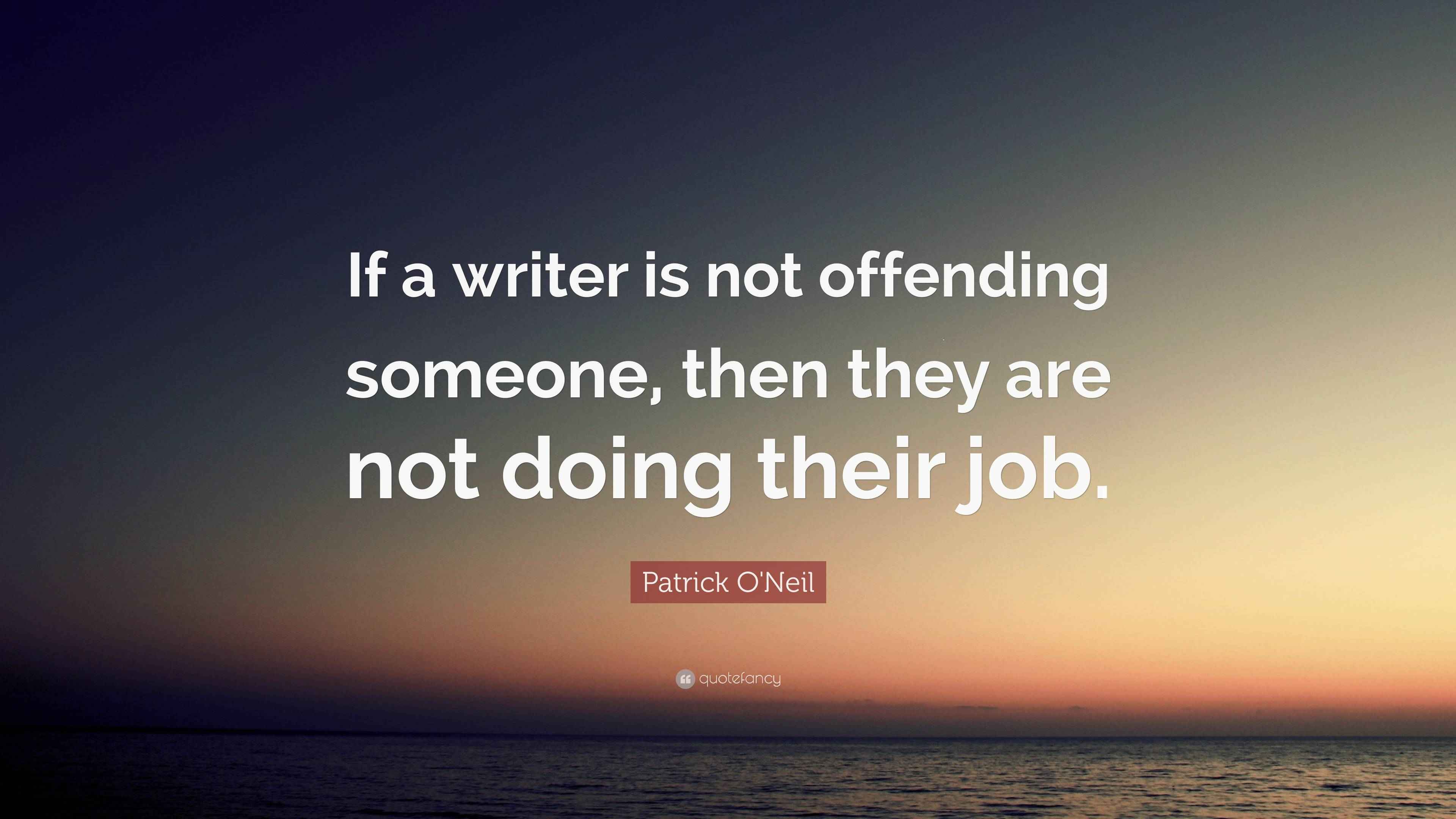 Patrick O'Neil Quote: “If a writer is not offending someone, then they ...