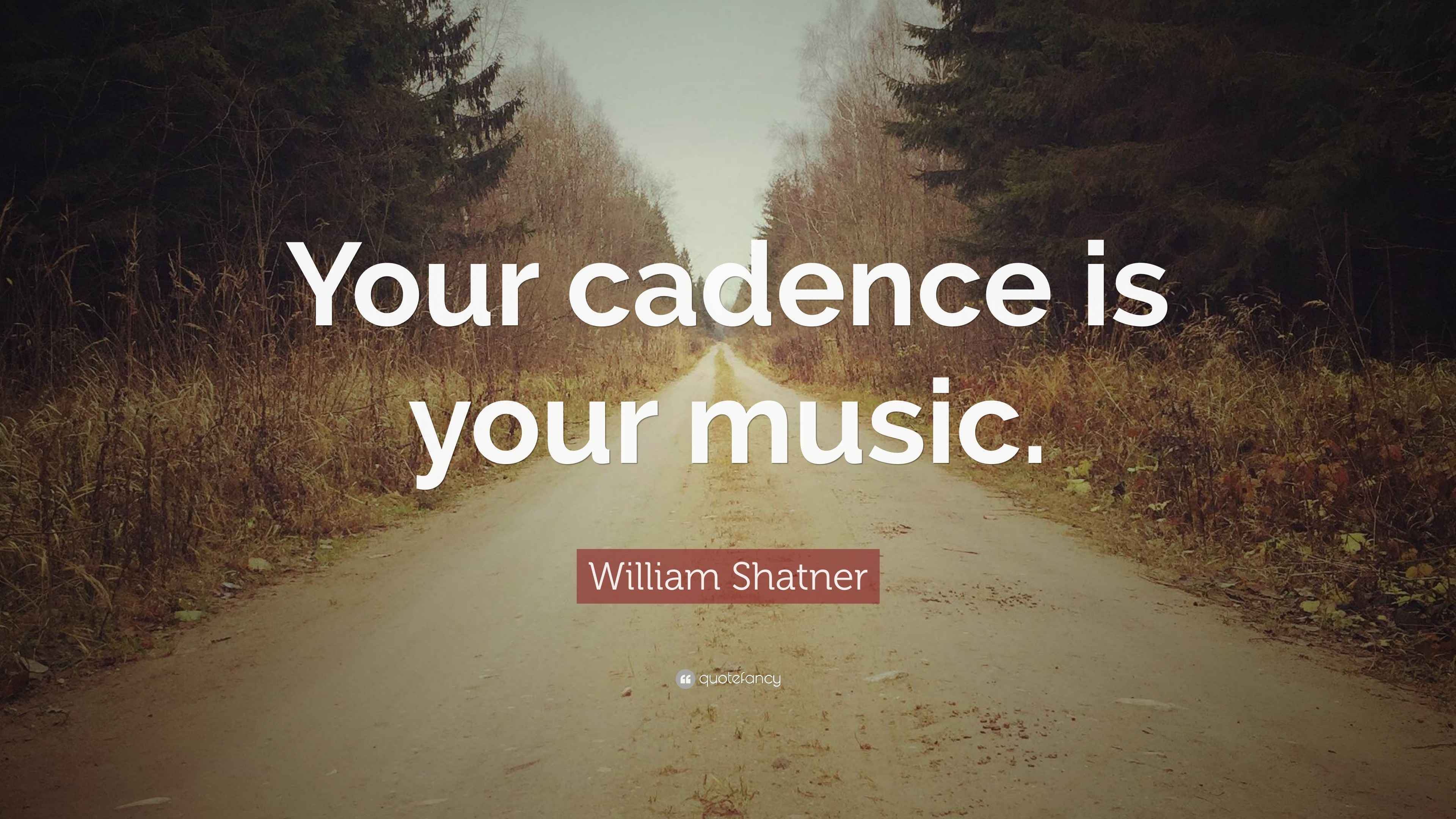 William Shatner Quote: “Your cadence is your music.”