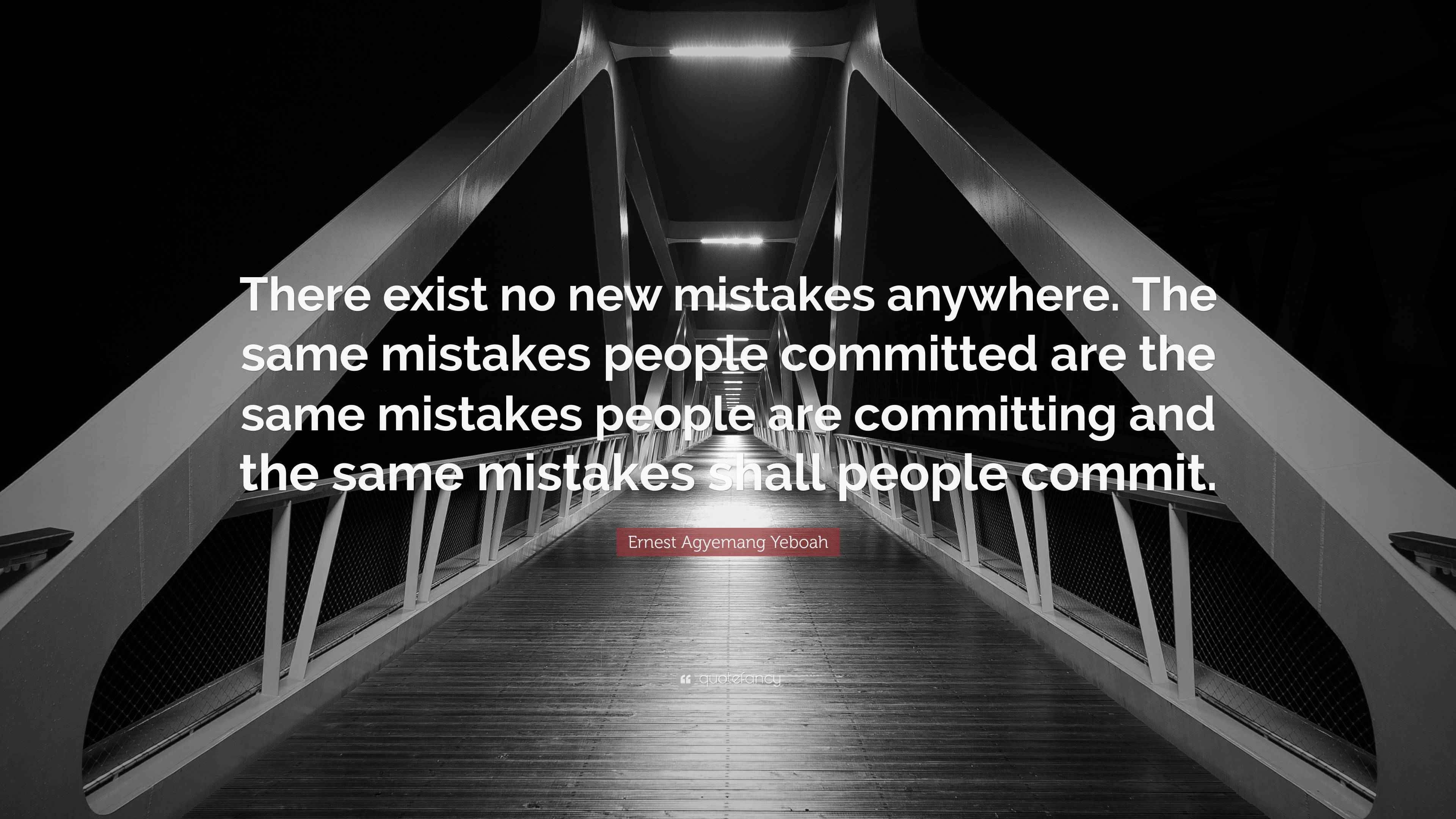 Ernest Agyemang Yeboah Quote: “There exist no new mistakes anywhere ...