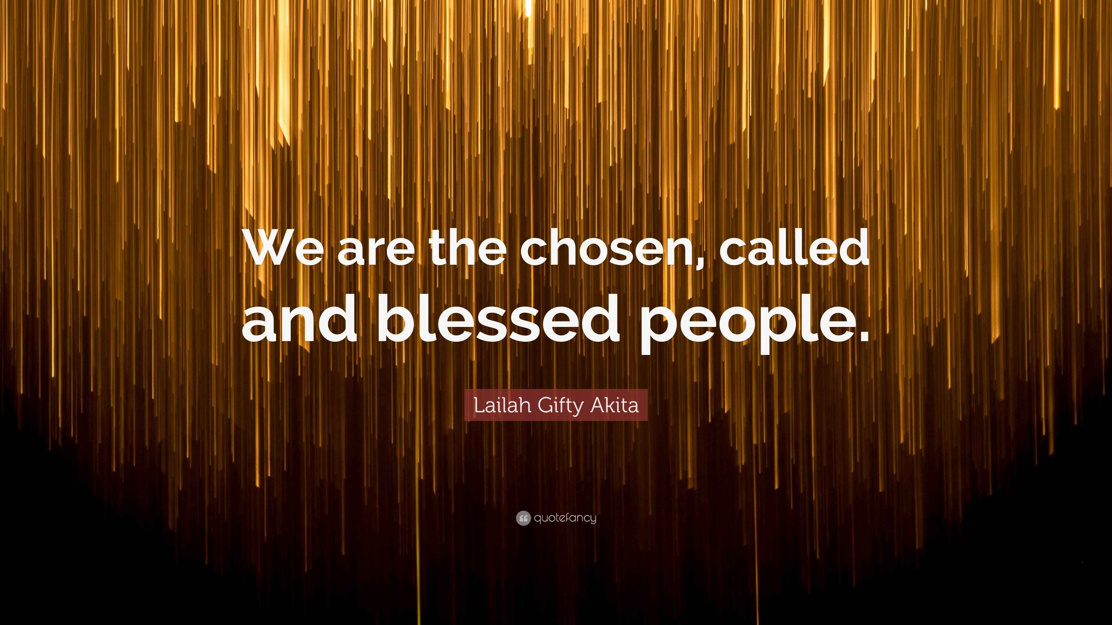 Lailah Gifty Akita Quote: “We are the chosen, called and blessed people.”