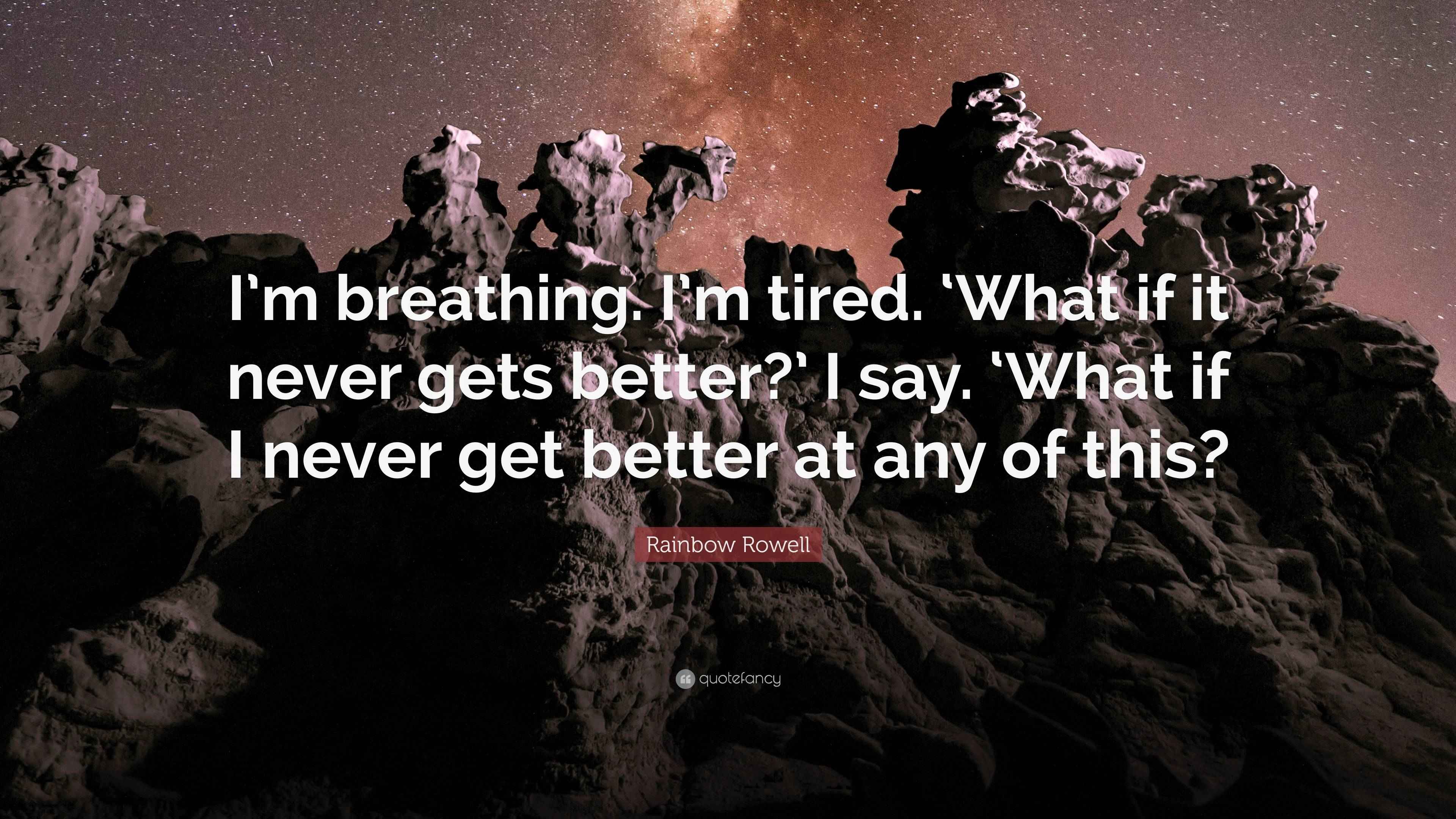 Rainbow Rowell Quote: “I’m breathing. I’m tired. ‘What if it never gets ...
