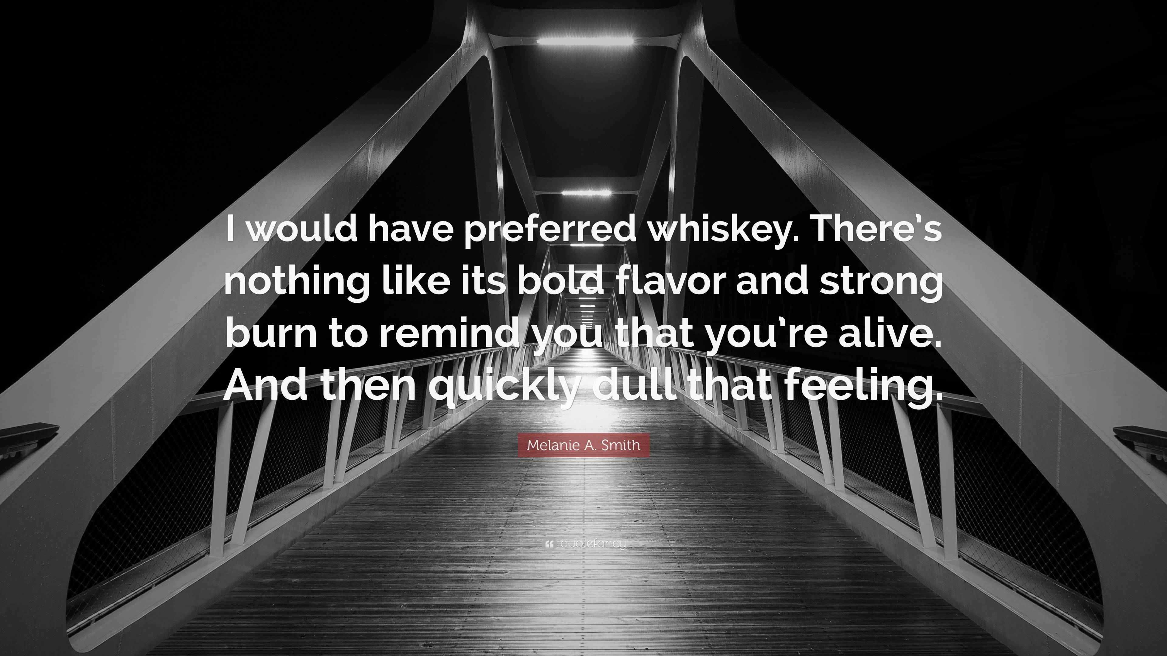 Melanie A. Smith Quote: “I would have preferred whiskey. There’s ...