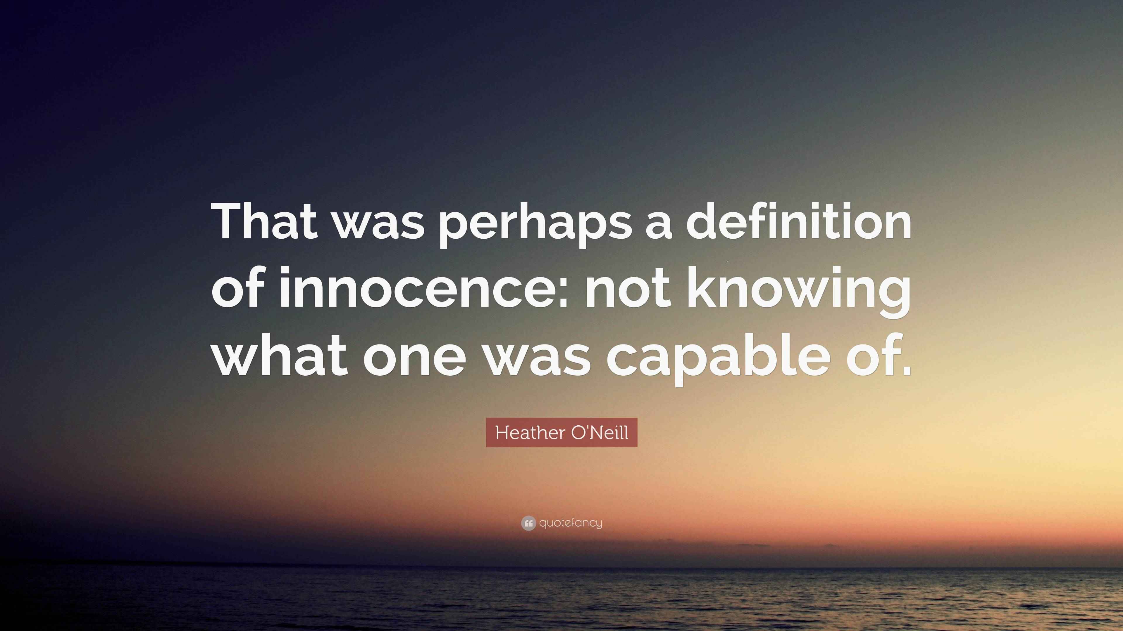 Heather O'Neill Quote: “That was perhaps a definition of innocence: not ...