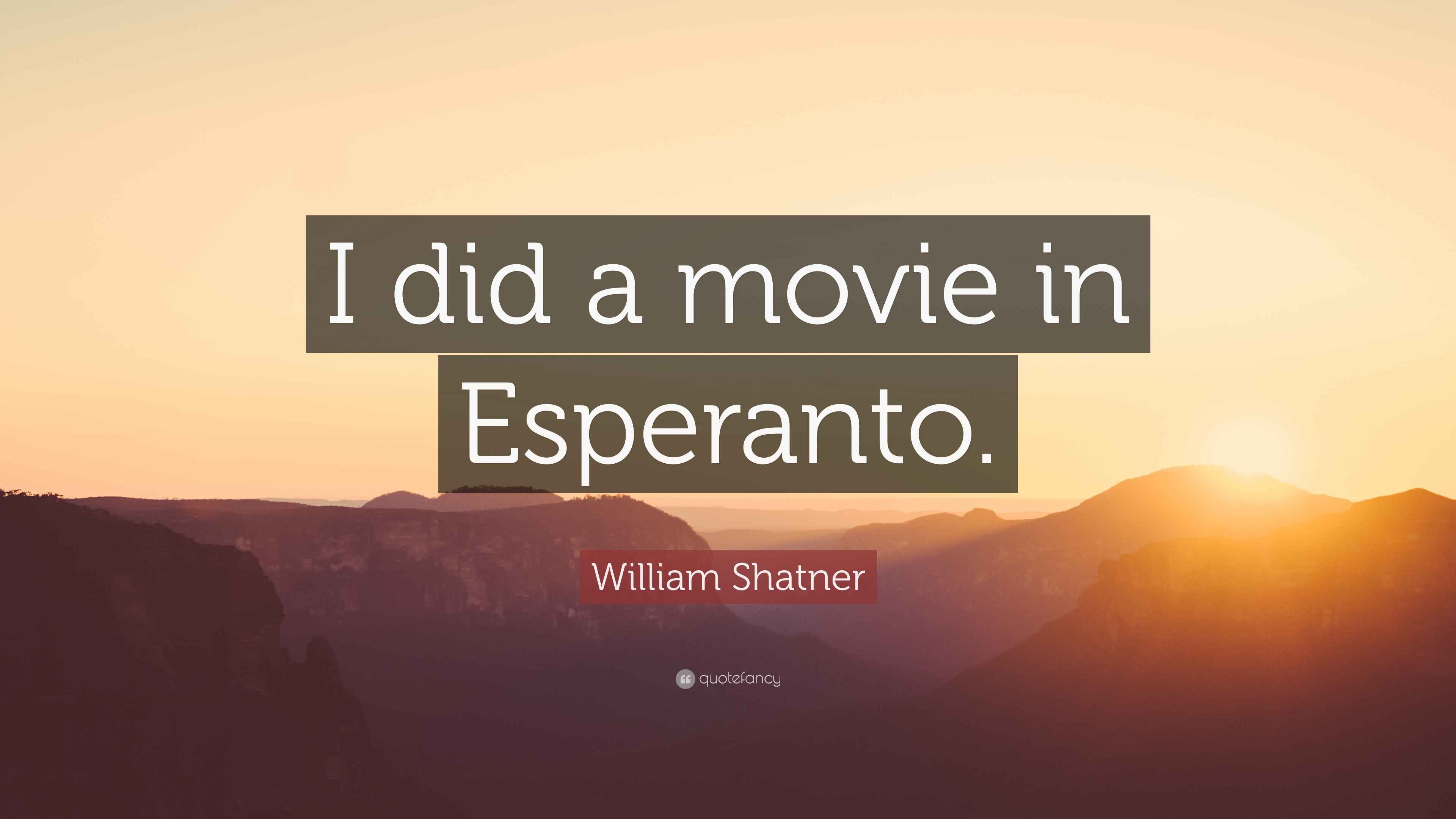 William Shatner Quote: “I did a movie in Esperanto.”