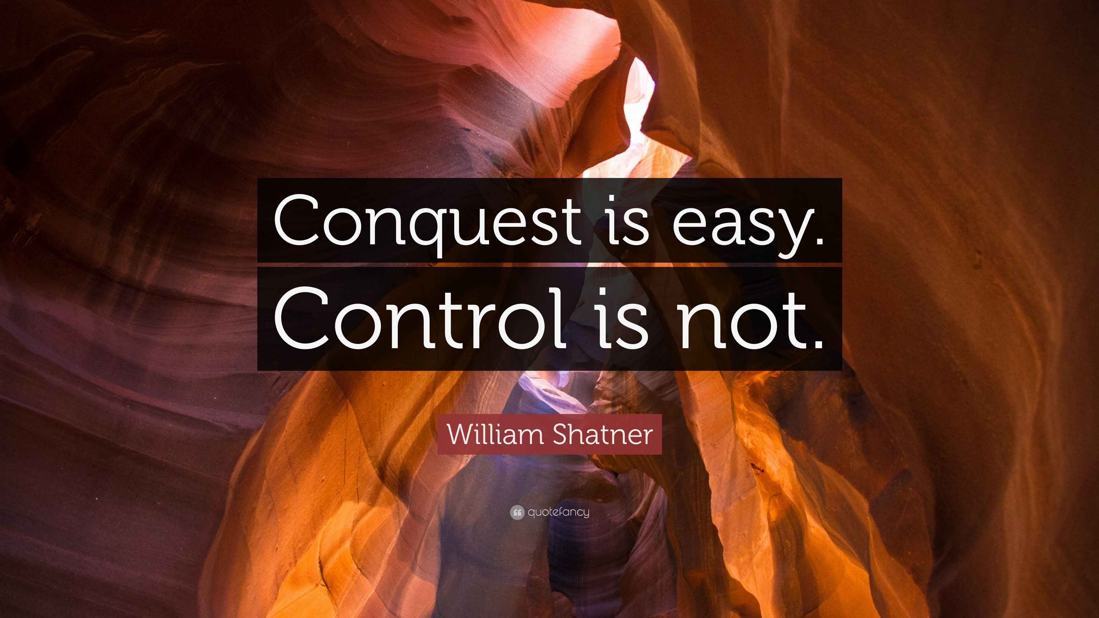 William Shatner Quote: “Conquest is easy. Control is not.”
