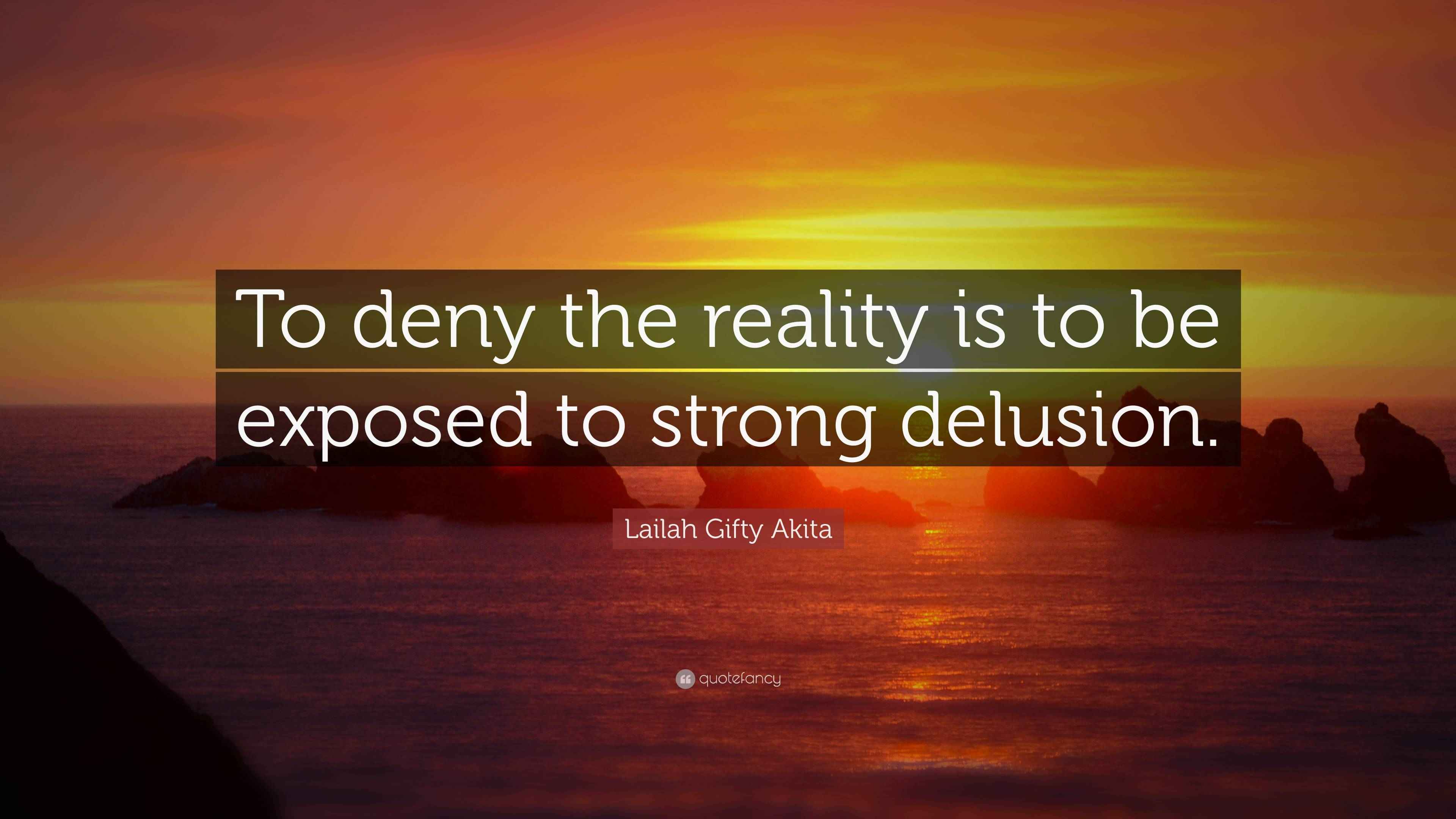 Lailah Gifty Akita Quote: “To deny the reality is to be exposed to ...