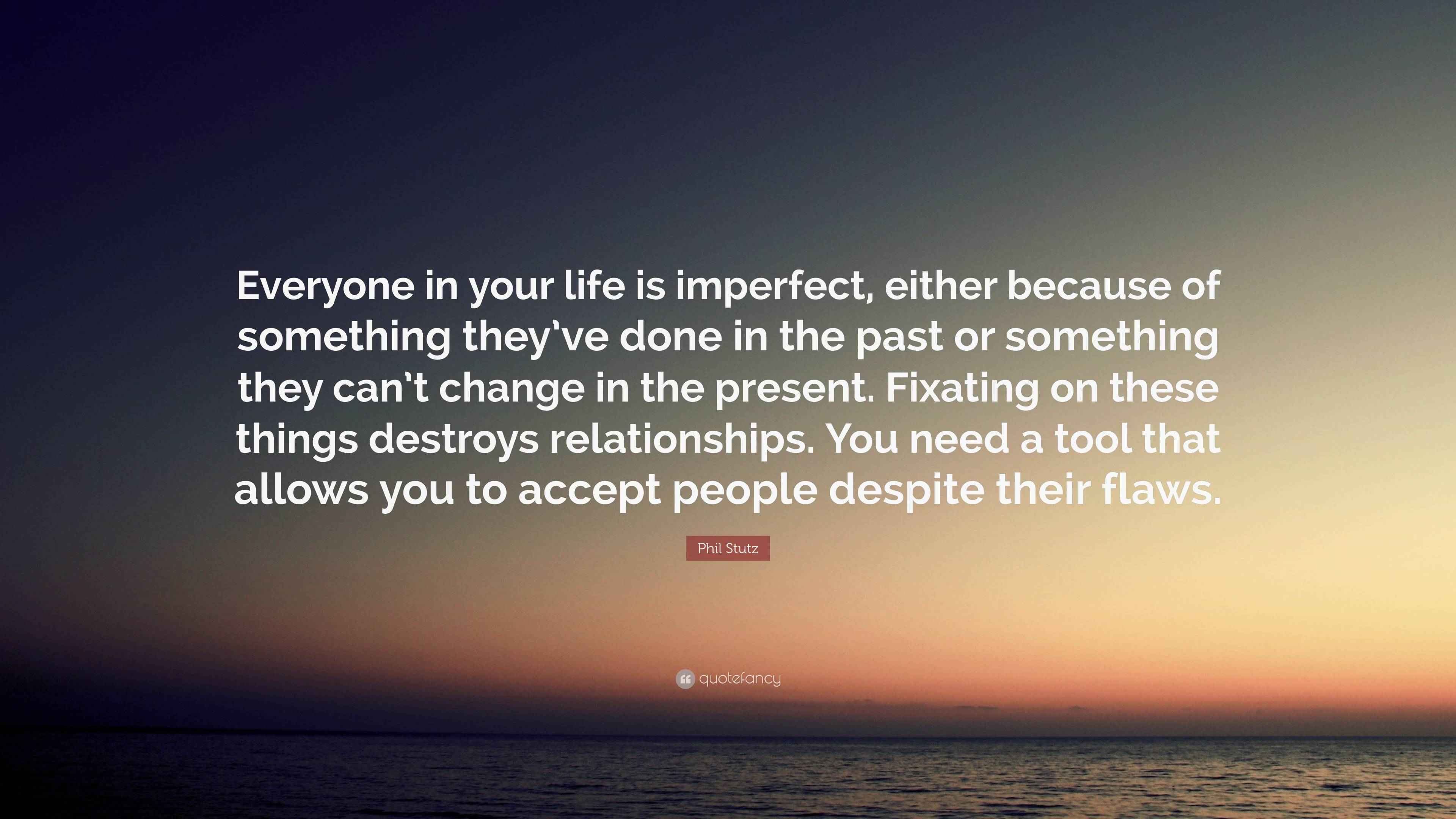 Phil Stutz Quote: “Everyone in your life is imperfect, either because ...