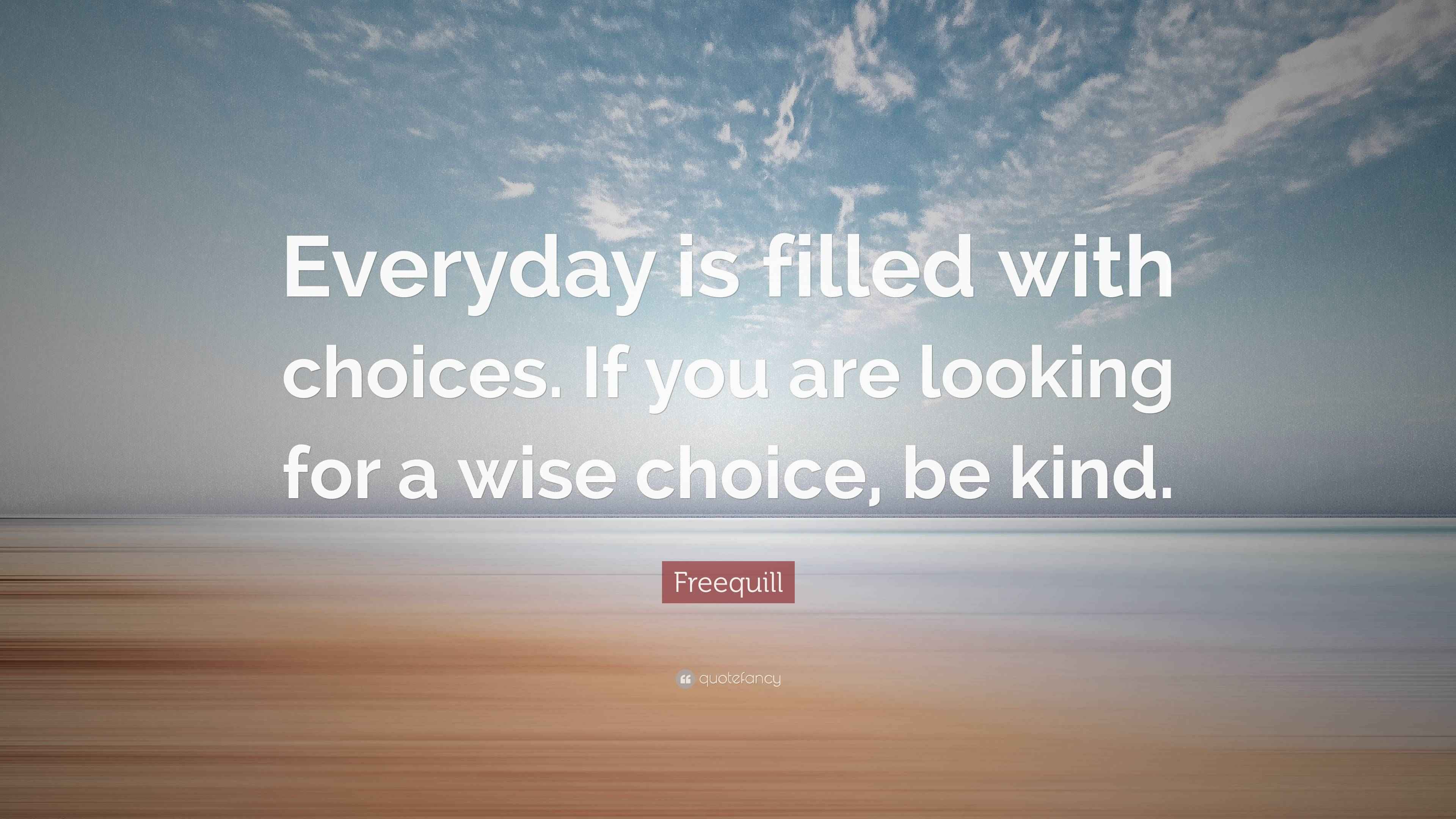Freequill Quote: “Everyday is filled with choices. If you are looking ...
