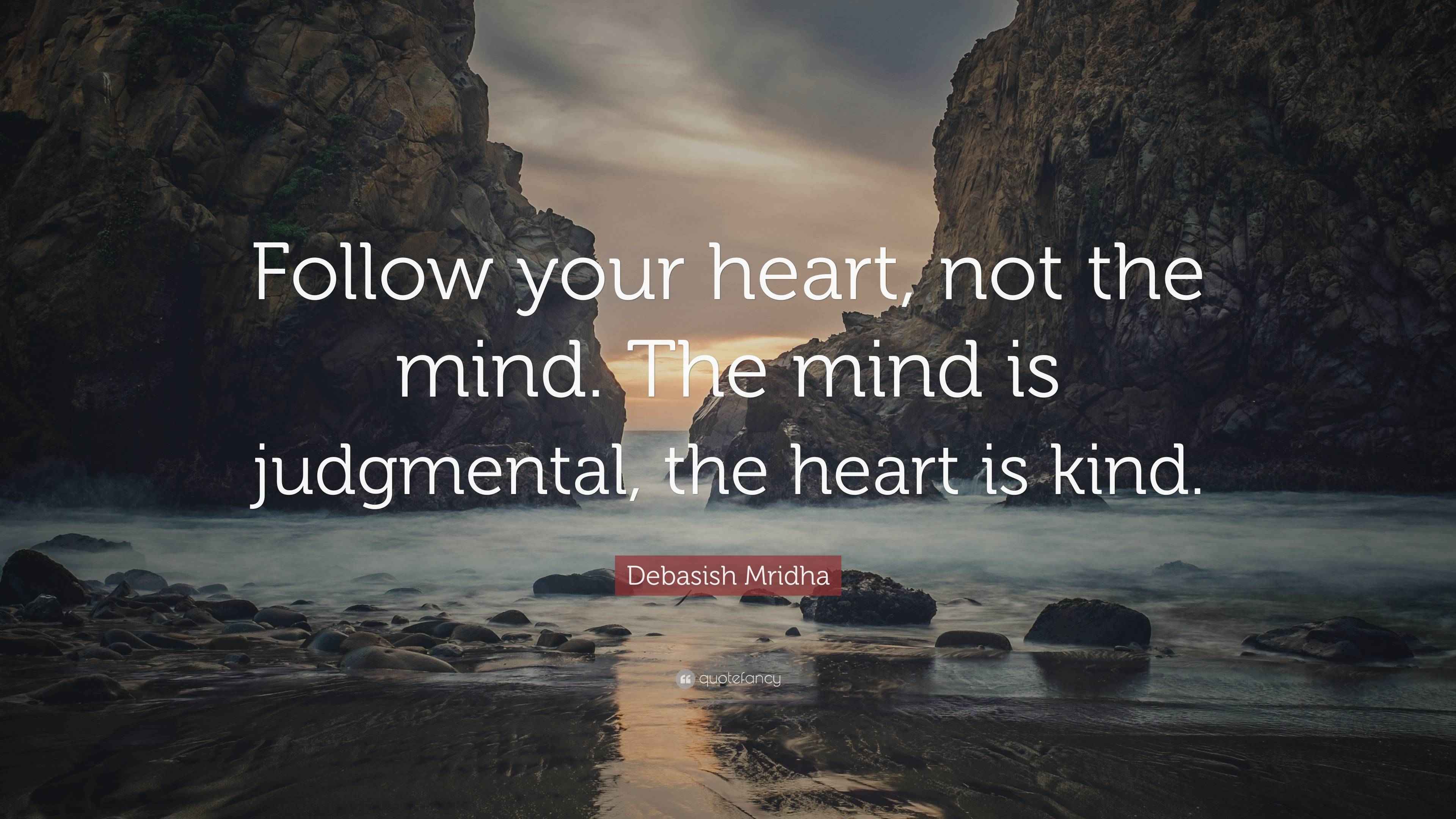 Debasish Mridha Quote: “Follow your heart, not the mind. The mind is ...