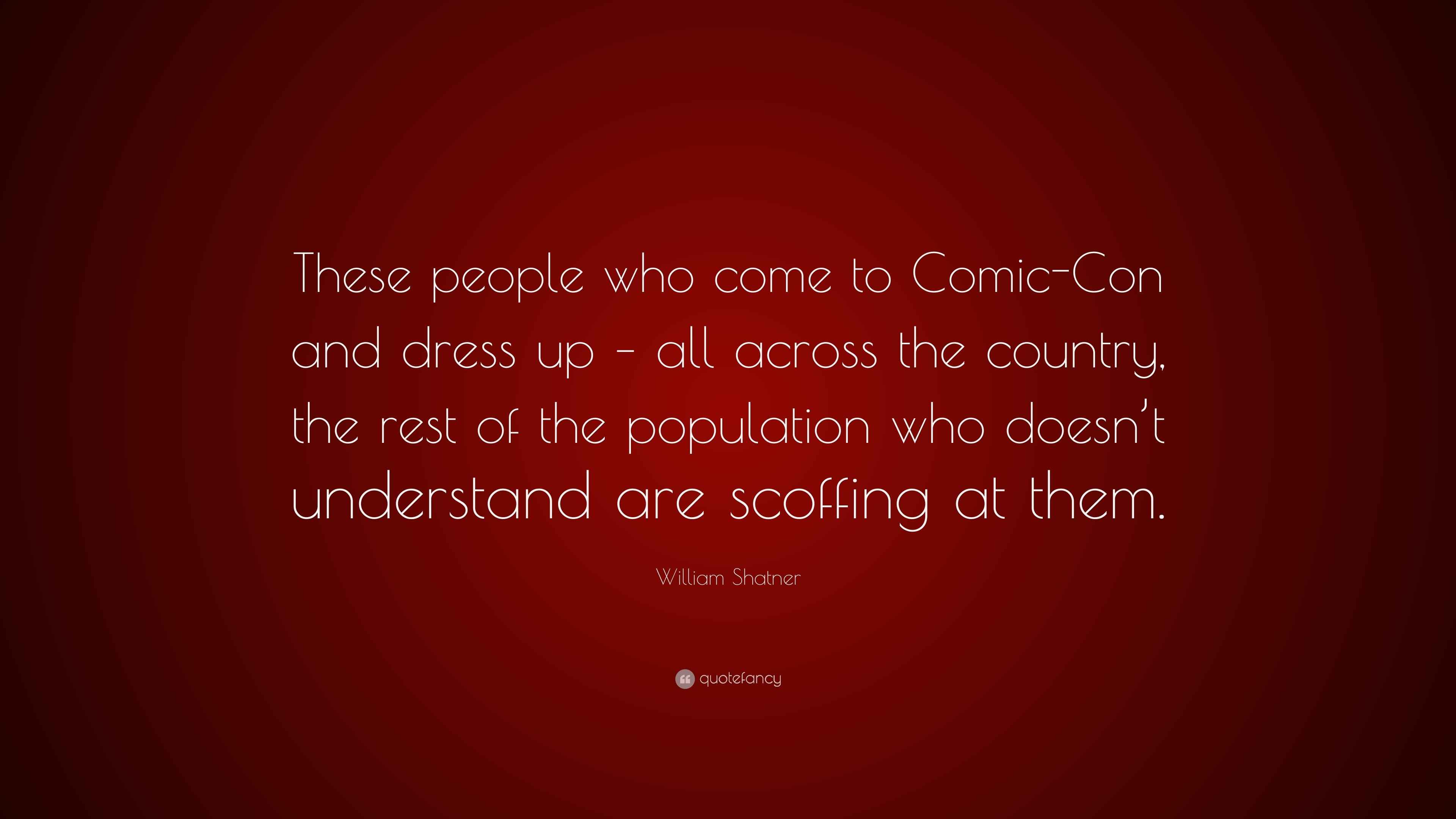 William Shatner Quote: “These people who come to Comic-Con and dress up ...