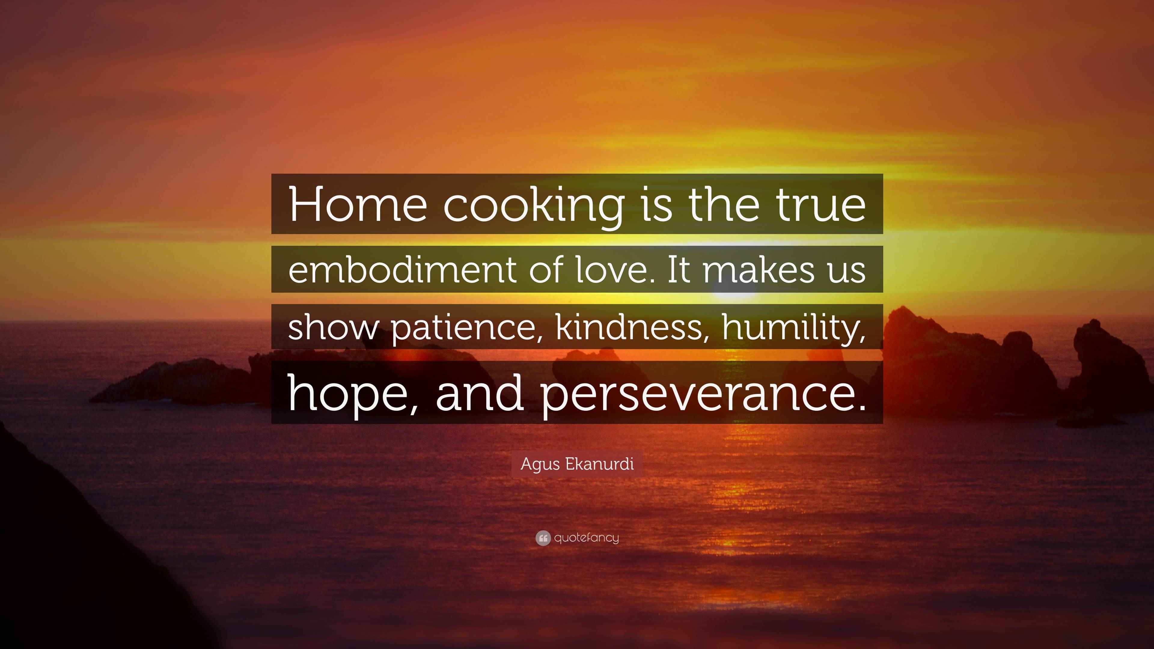 Agus Ekanurdi Quote: “Home cooking is the true embodiment of love. It ...