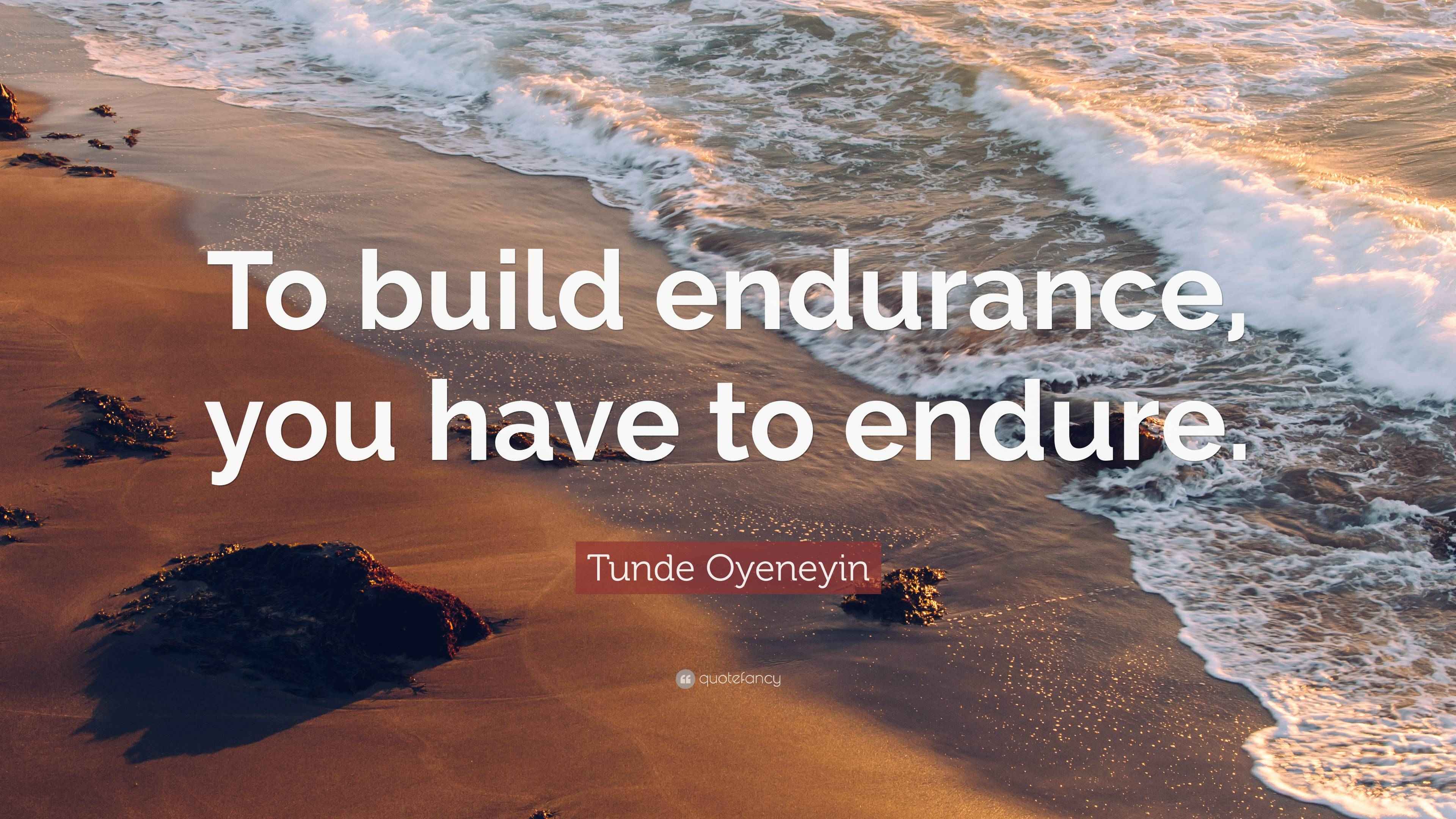 Tunde Oyeneyin Quote: “To build endurance, you have to endure.”