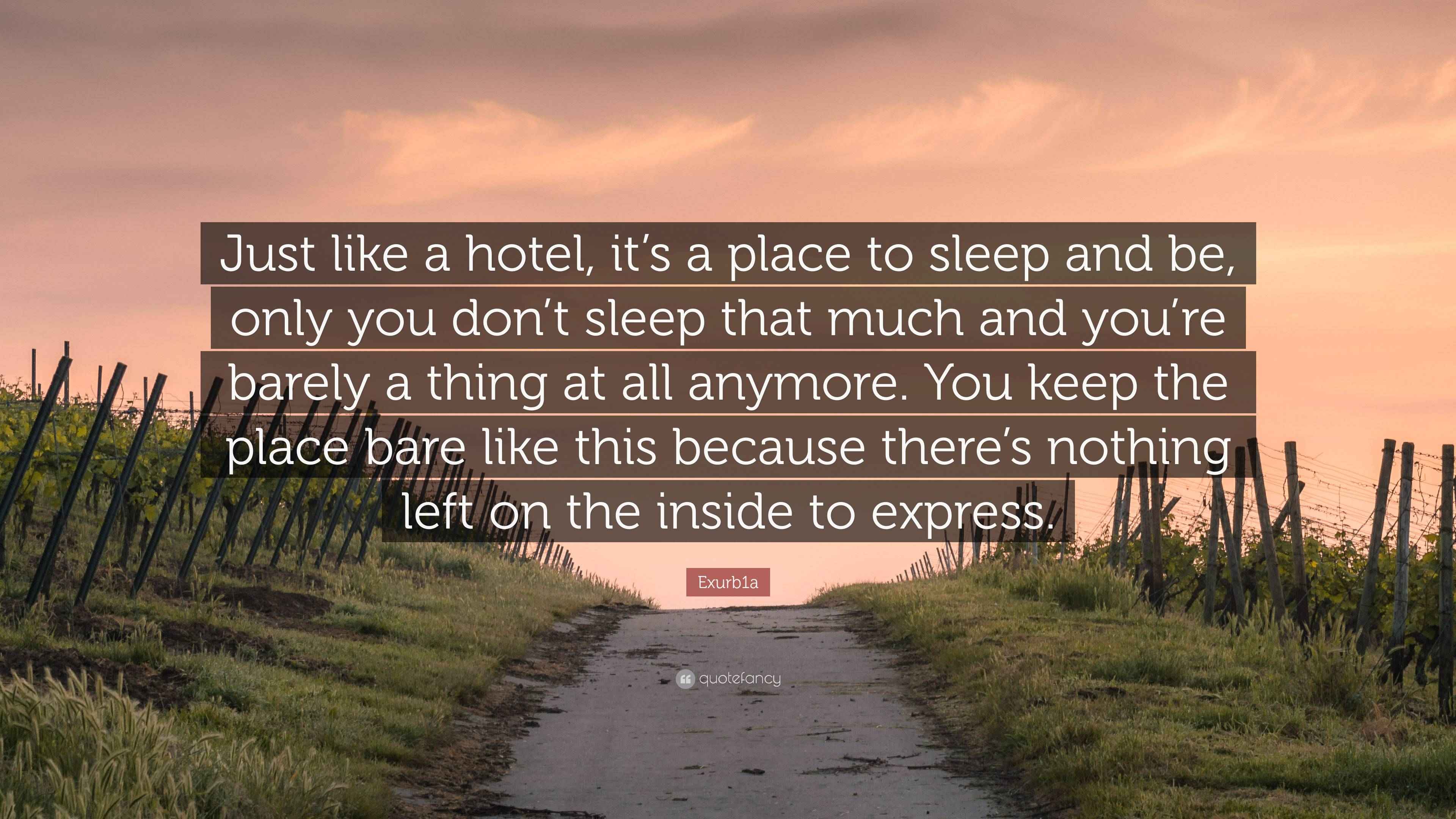 Exurb1a Quote: “Just like a hotel, it’s a place to sleep and be, only ...